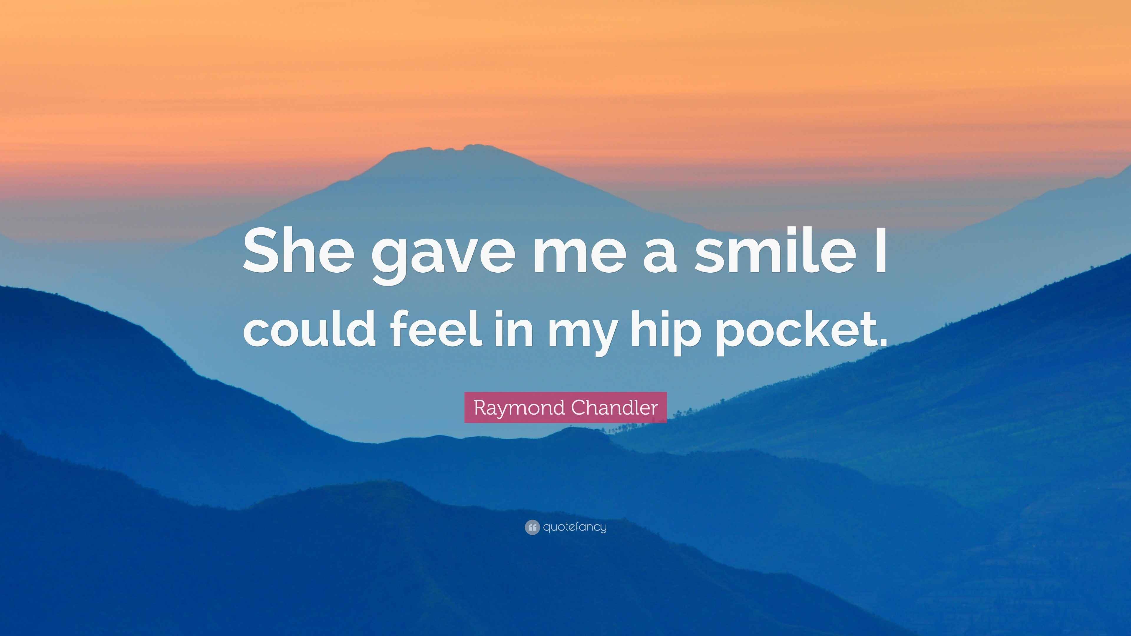 Raymond Chandler Quote: “She gave me a smile I could feel in my hip ...