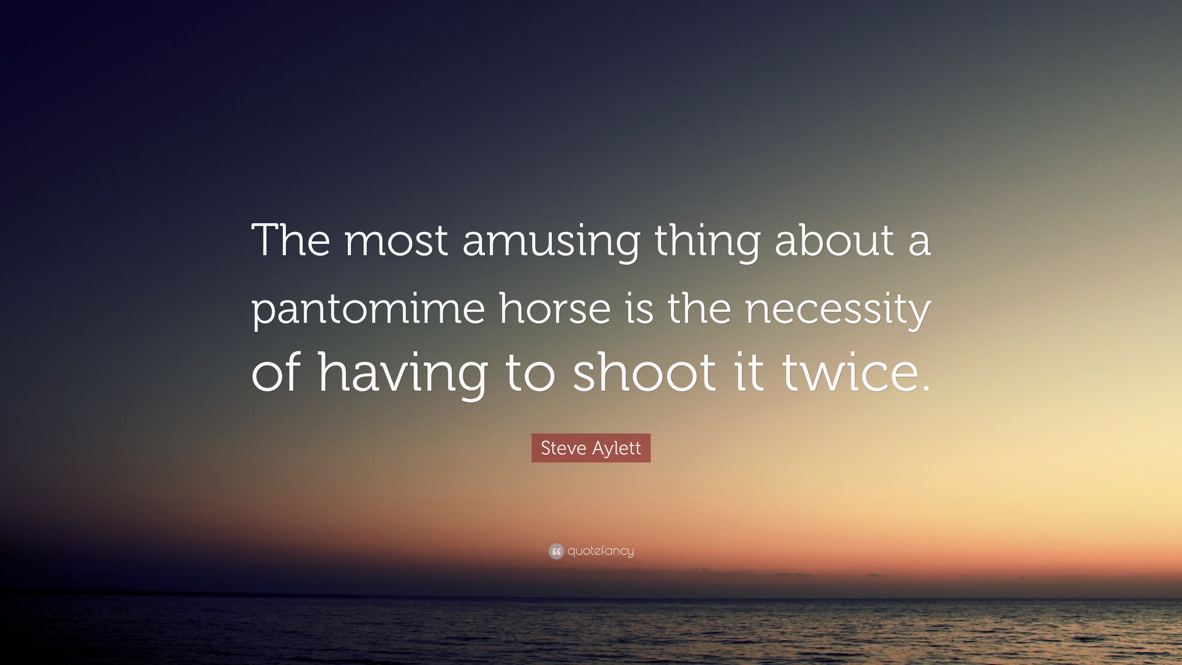 Steve Aylett Quote: “The most amusing thing about a pantomime horse is ...