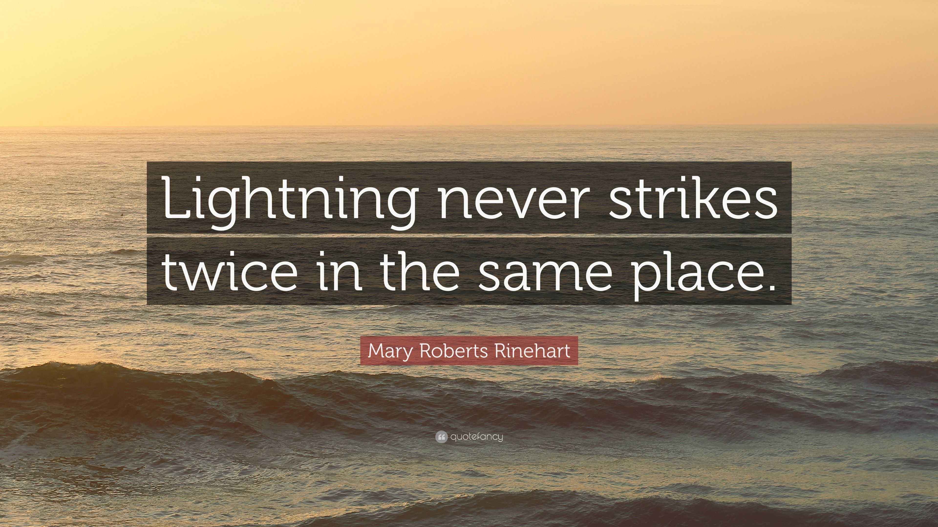 Mary Roberts Rinehart Quote: “Lightning never strikes twice in the same ...