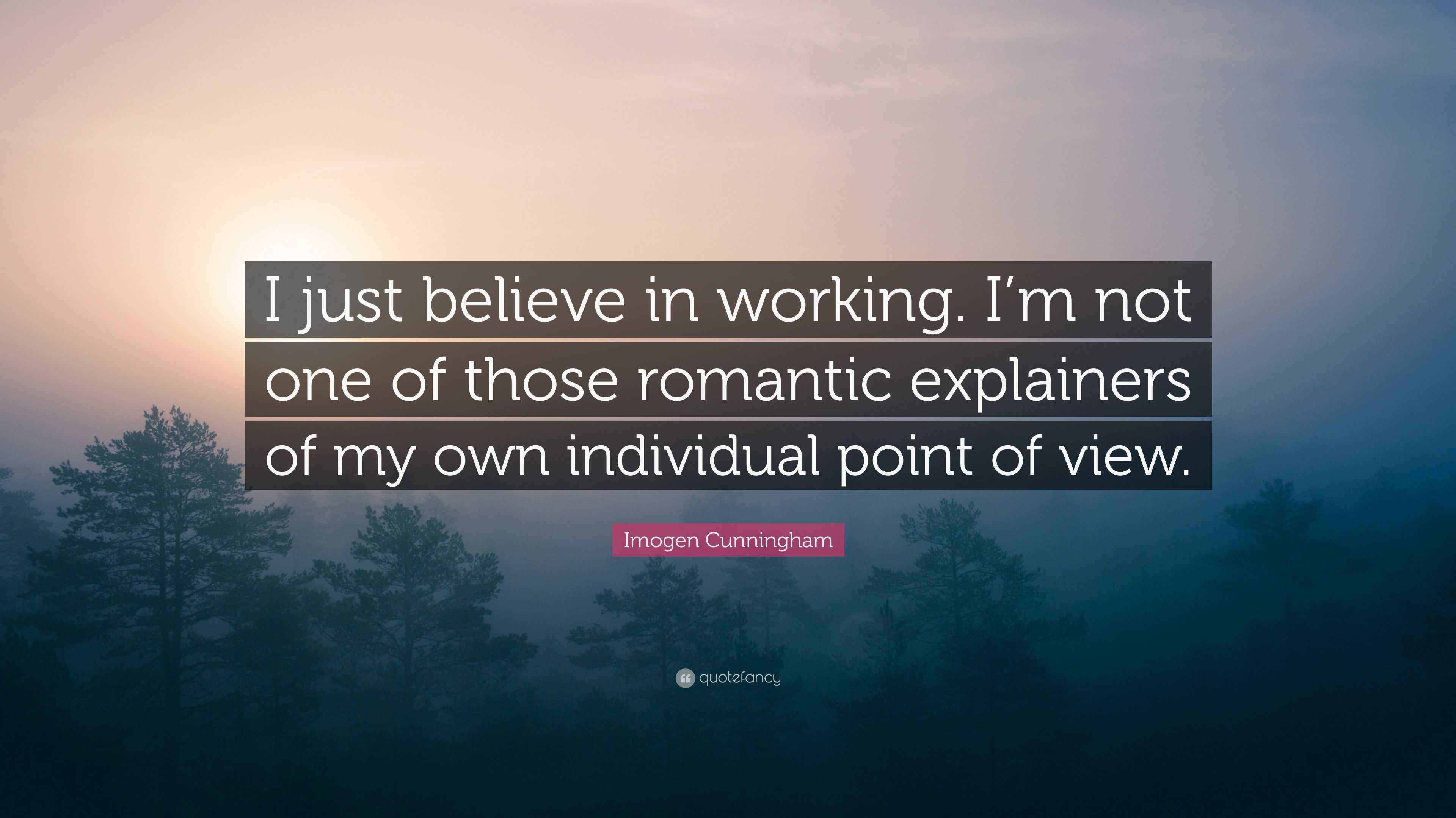 Imogen Cunningham Quote: “I just believe in working. I’m not one of ...