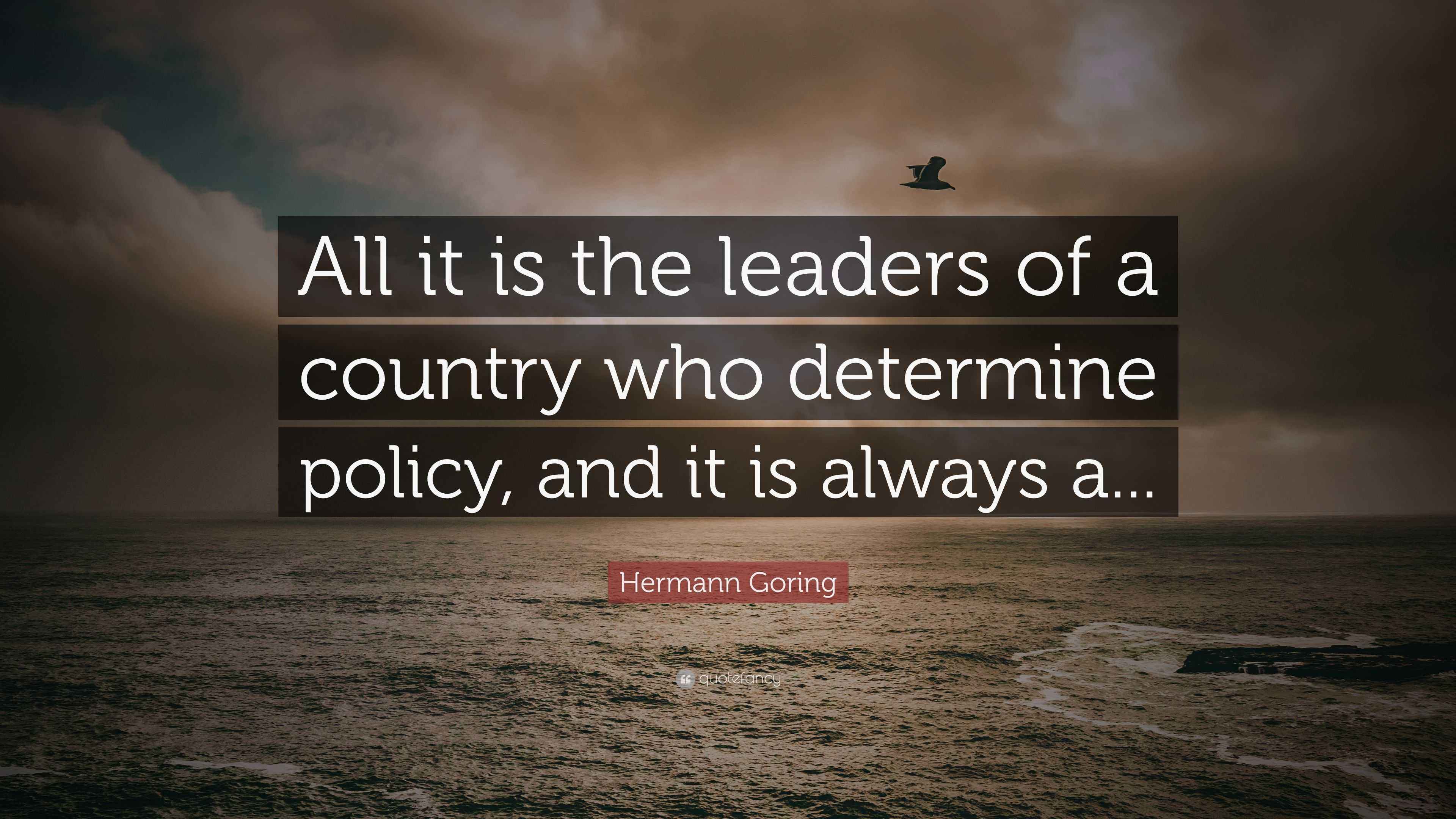 Hermann Goring Quote: “All it is the leaders of a country who determine ...