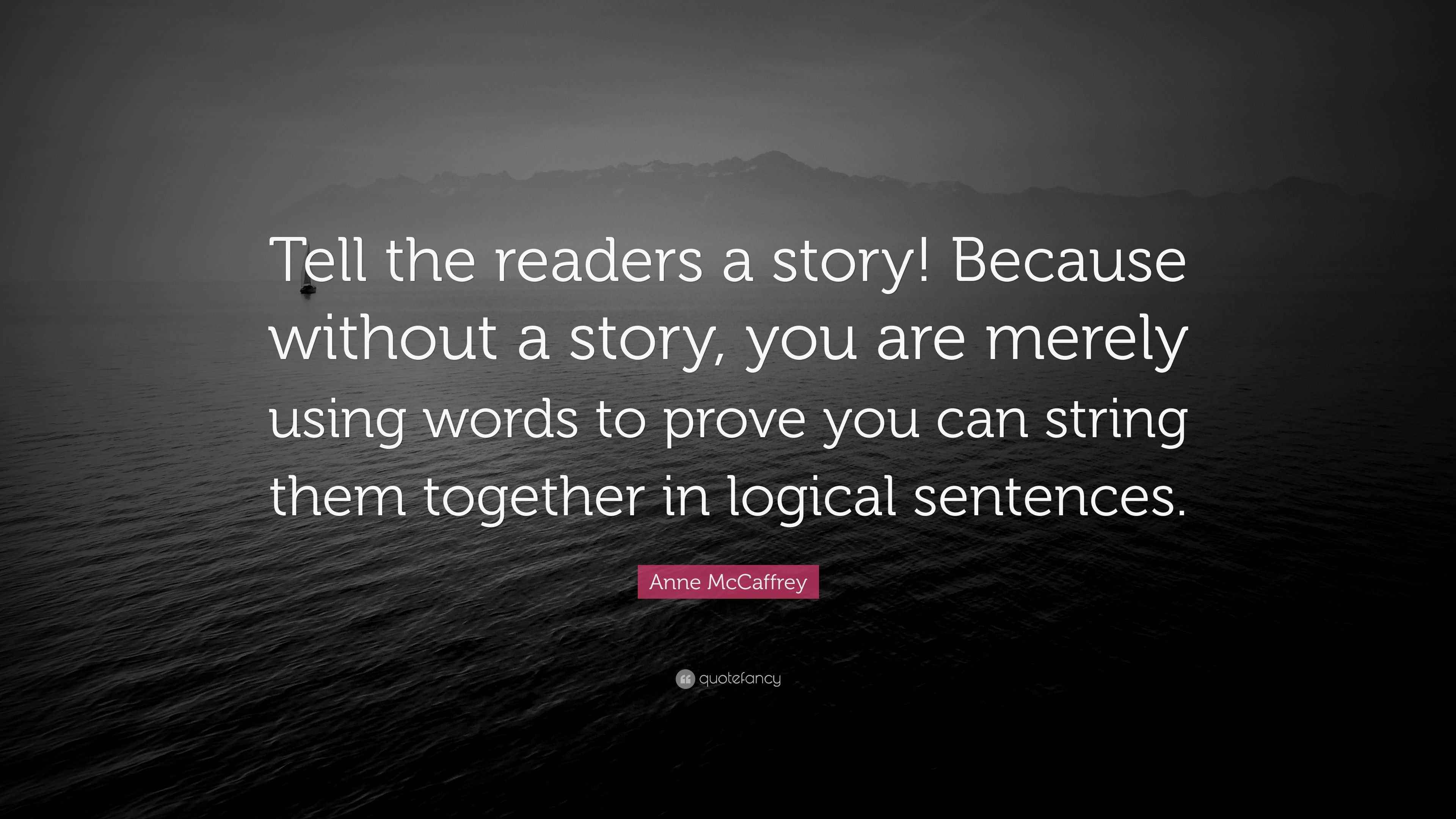Anne McCaffrey Quote: “Tell the readers a story! Because without a ...