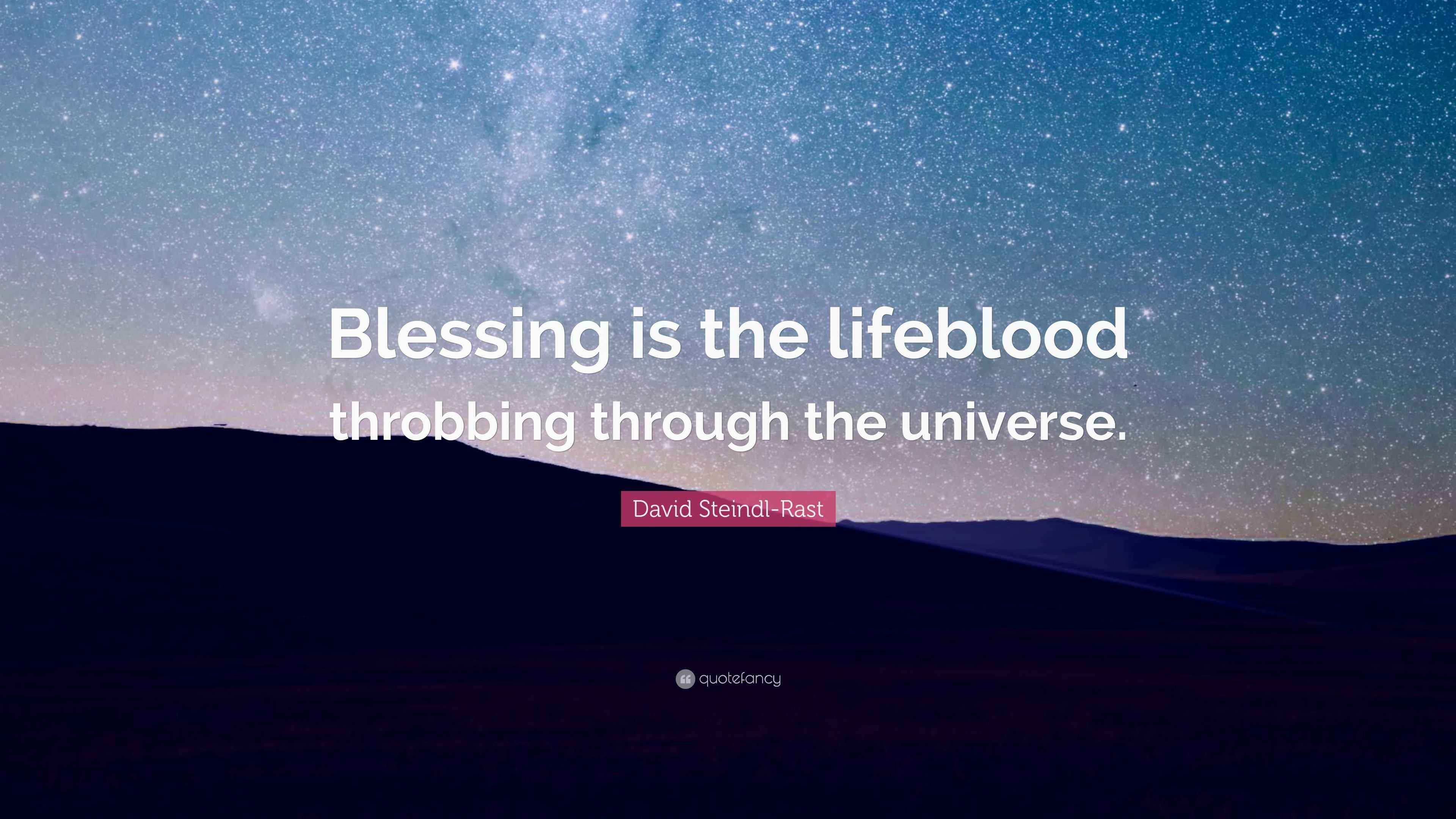 David Steindl-Rast Quote: “Blessing is the lifeblood throbbing through ...