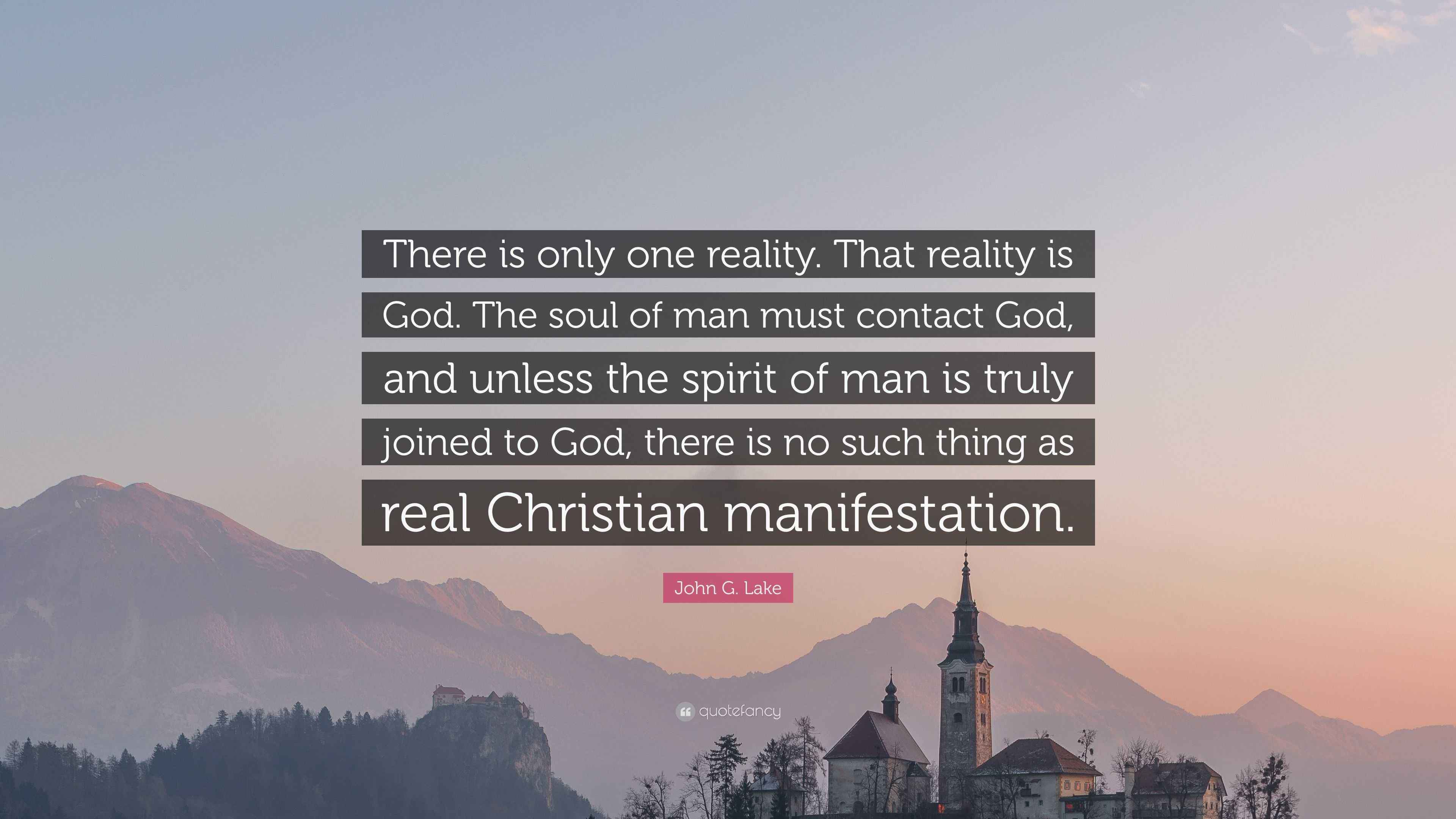 John G. Lake Quote: “There is only one reality. That reality is God ...