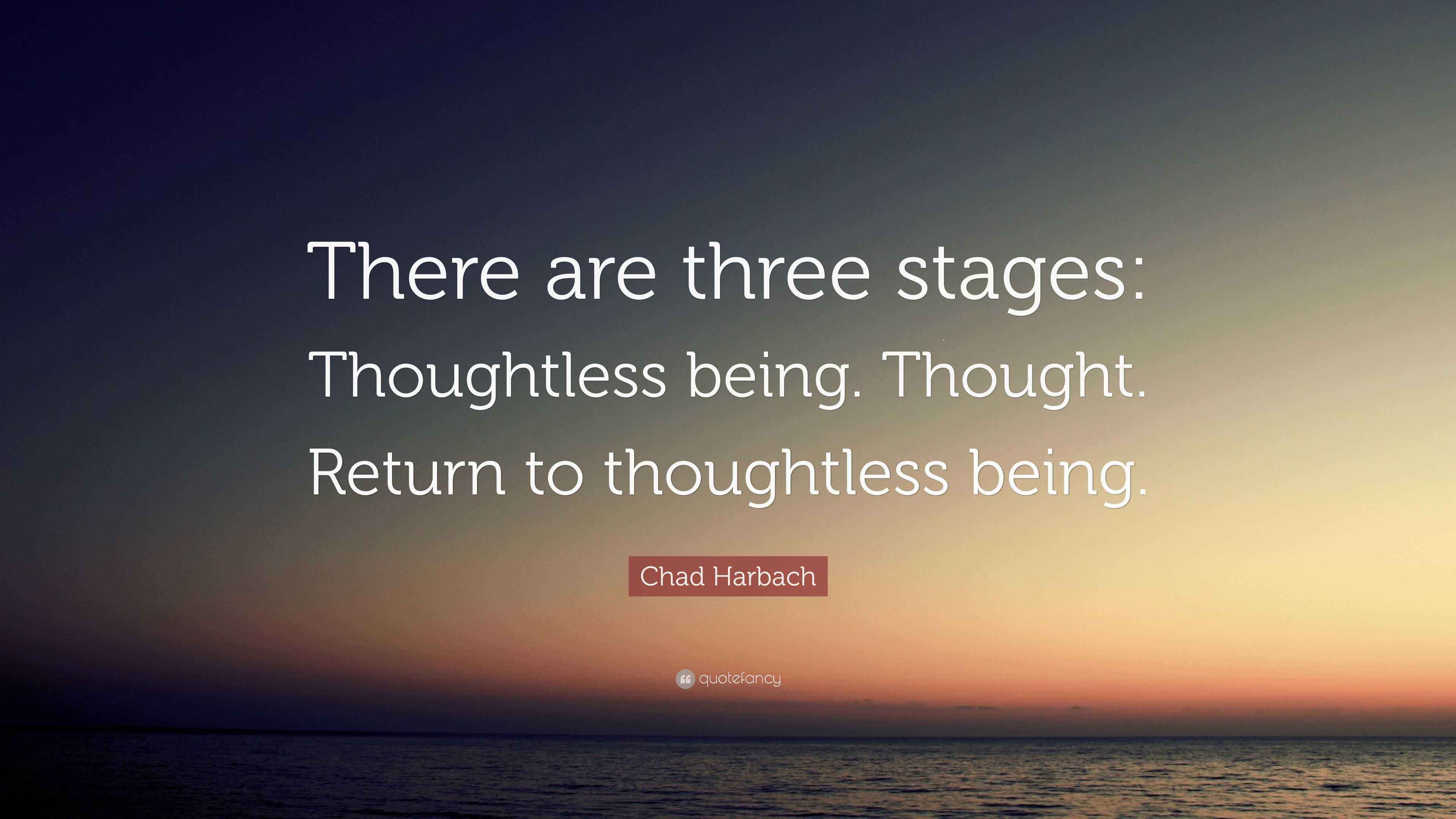 Chad Harbach Quote: “There are three stages: Thoughtless being. Thought ...