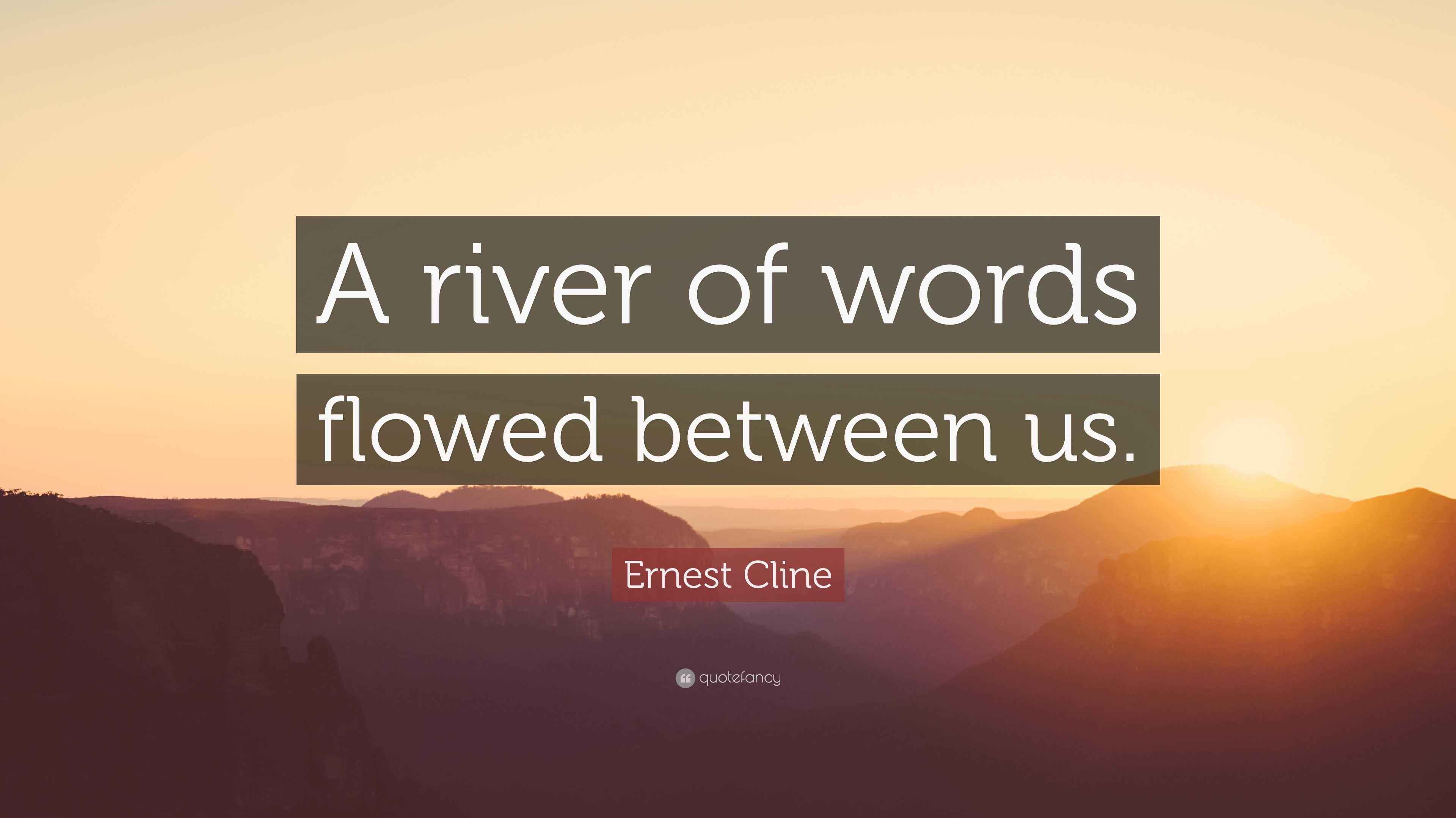 Ernest Cline Quote: “A river of words flowed between us.”