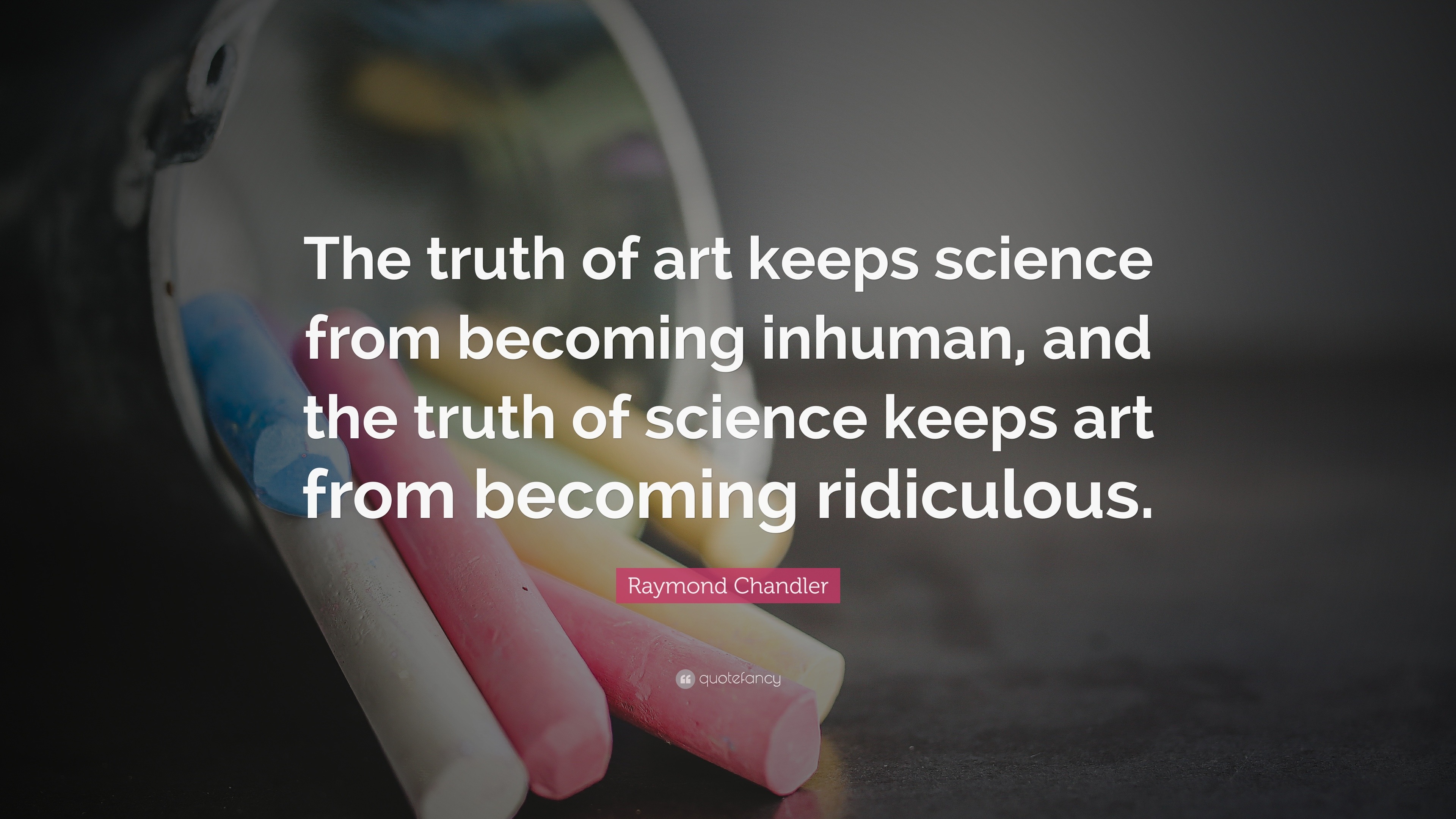 Raymond Chandler Quote: “The truth of art keeps science from becoming ...
