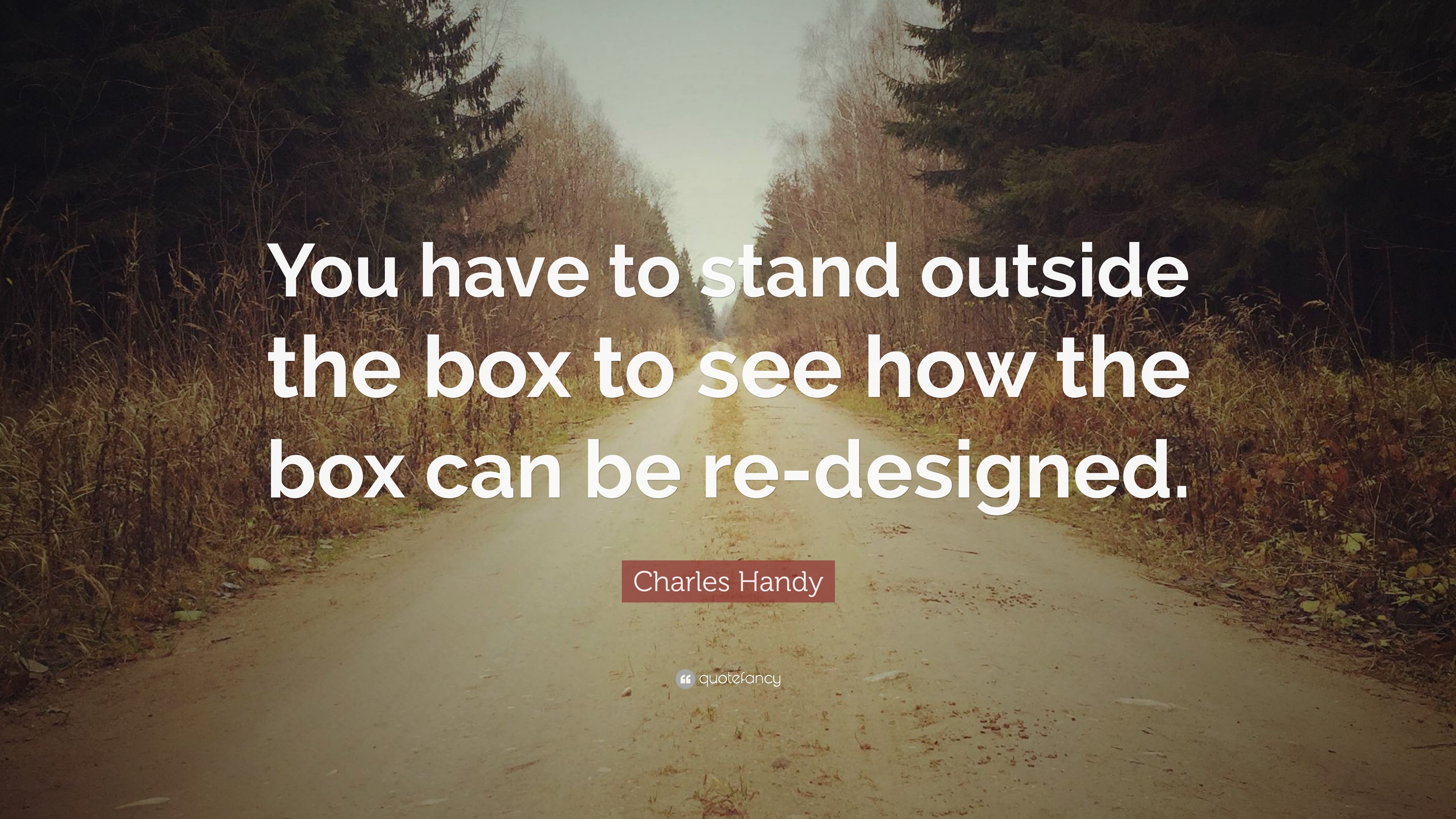 Charles Handy Quote: “You have to stand outside the box to see how the ...