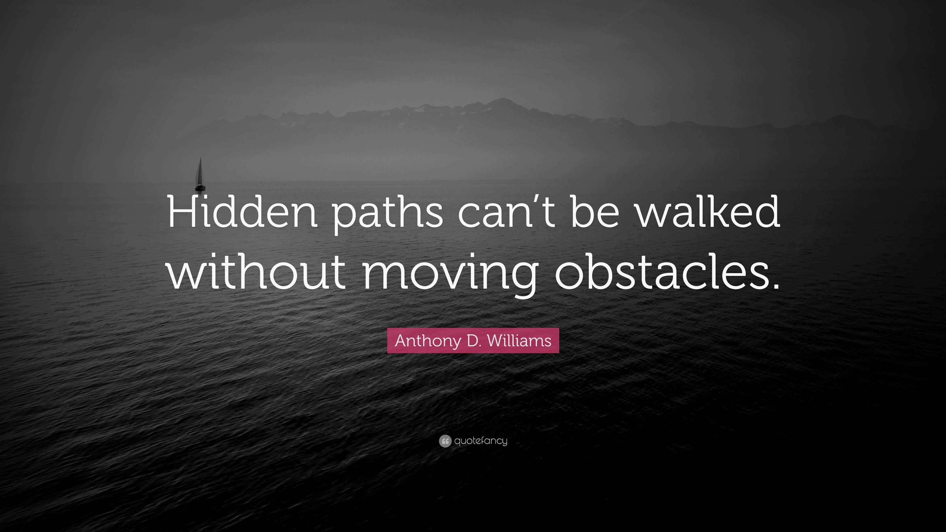 Anthony D. Williams Quote: “Hidden paths can’t be walked without moving ...