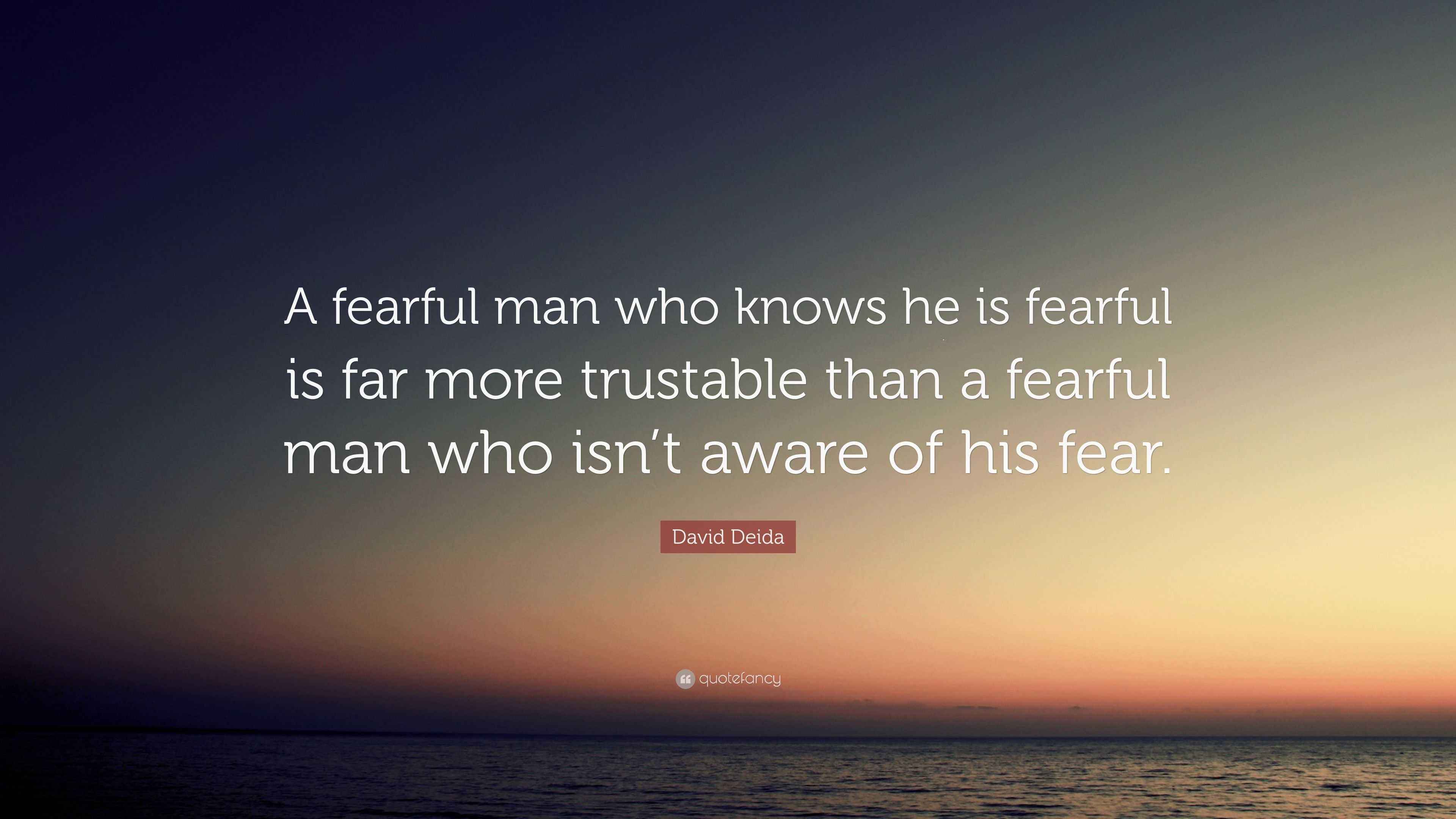 David Deida Quote: “A fearful man who knows he is fearful is far more ...