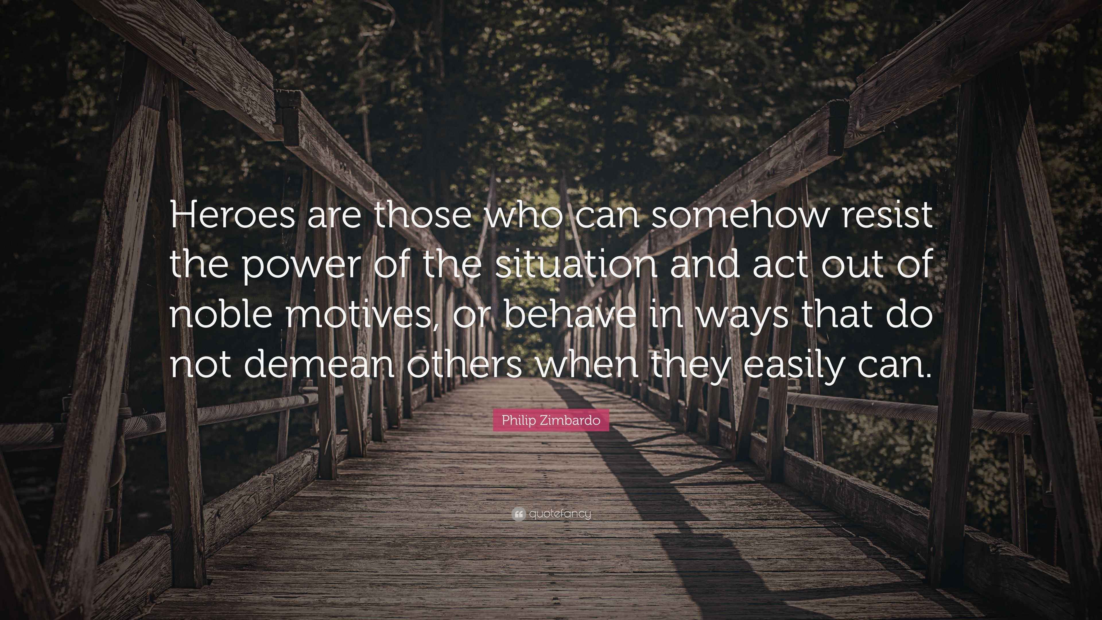 Philip Zimbardo Quote: “Heroes are those who can somehow resist the ...