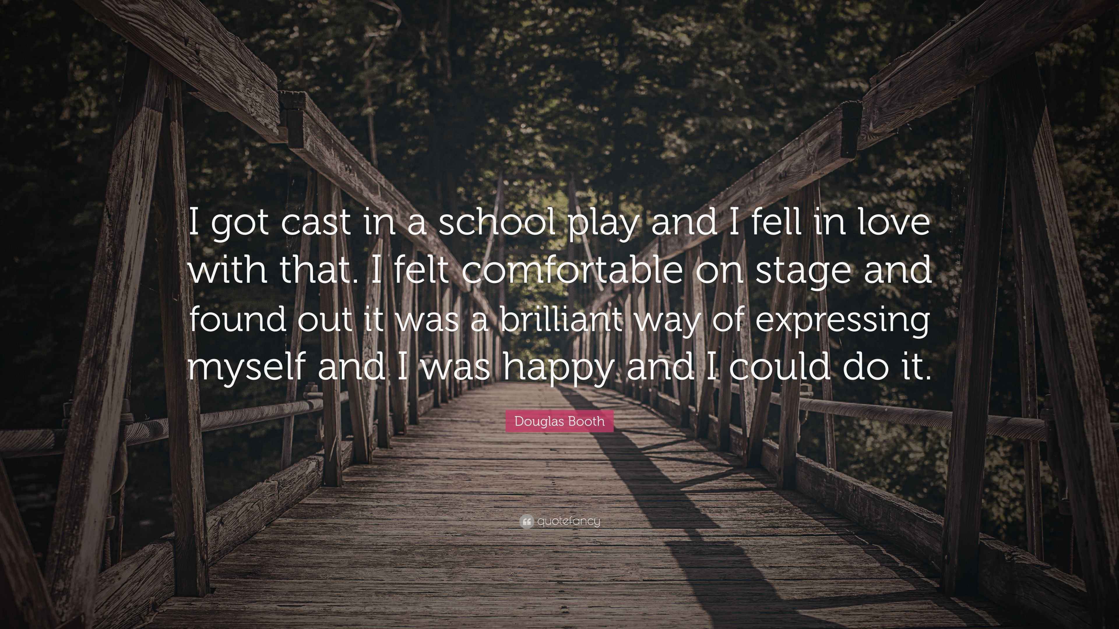 Douglas Booth Quote: “I got cast in a school play and I fell in love ...