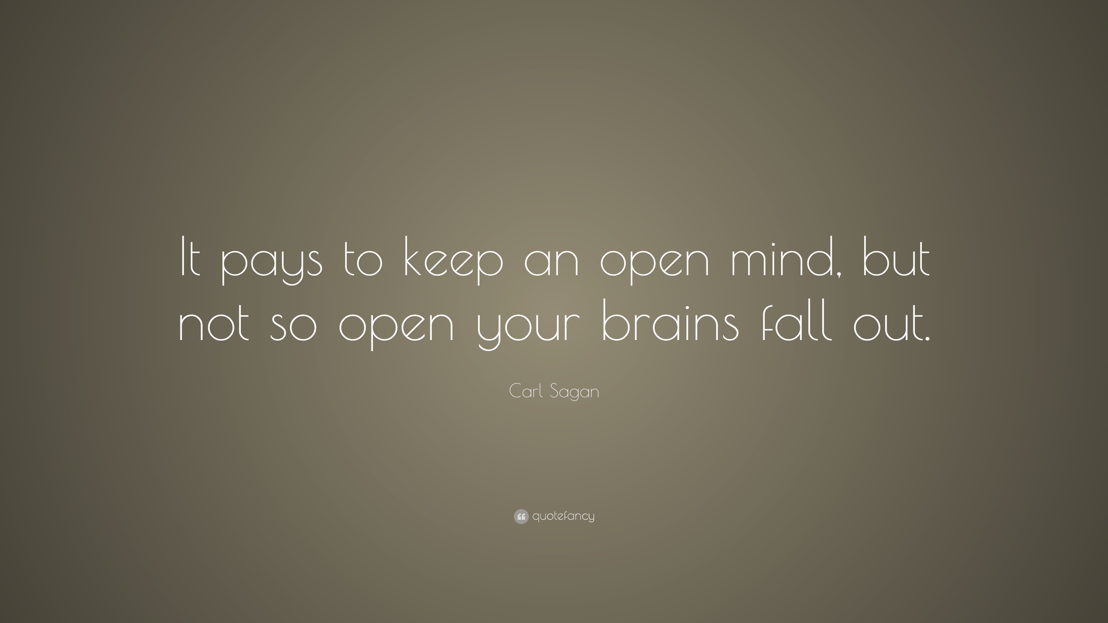 Carl Sagan Quote: “It pays to keep an open mind, but not so open your ...