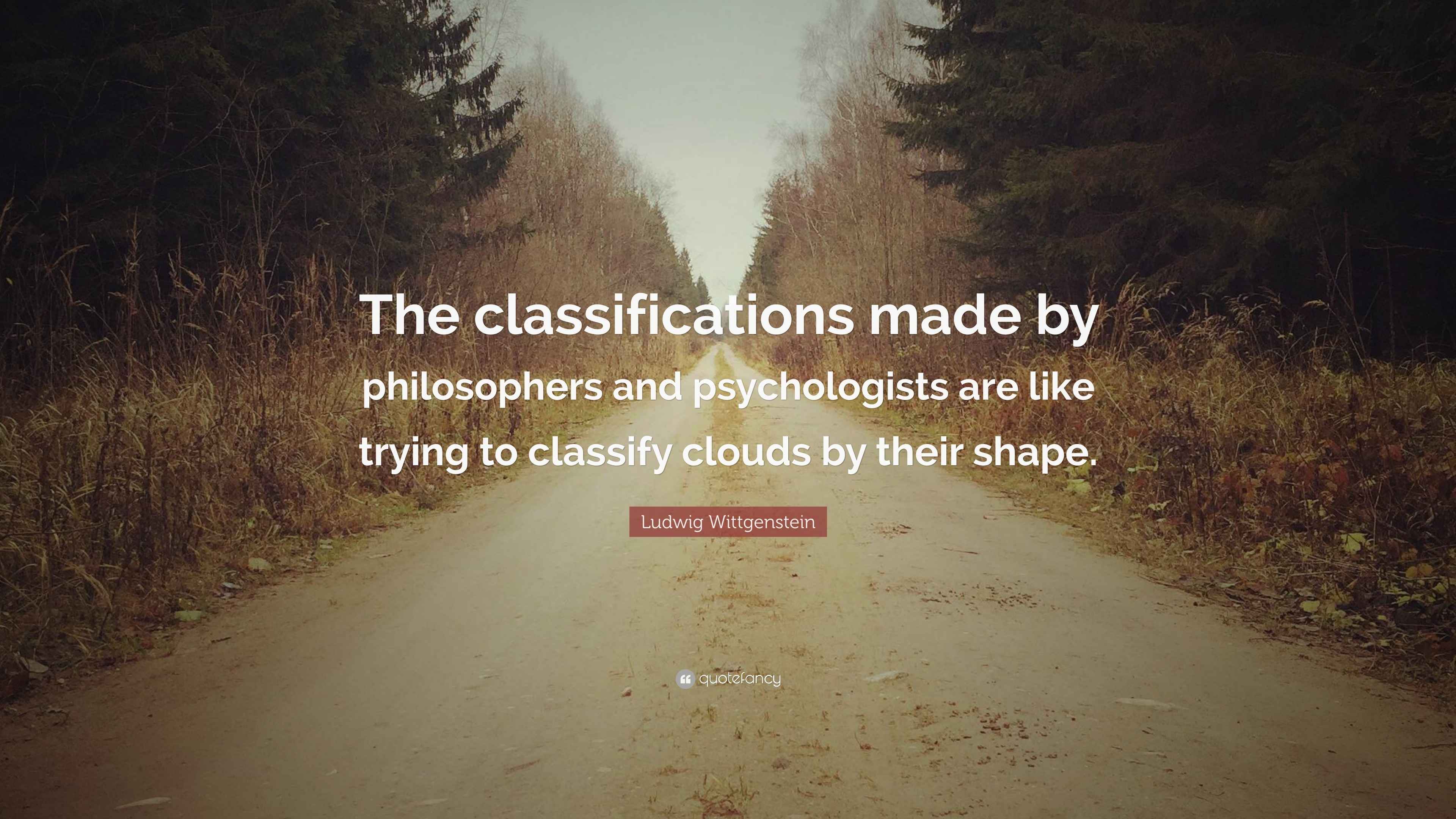 Ludwig Wittgenstein Quote: “The classifications made by philosophers ...