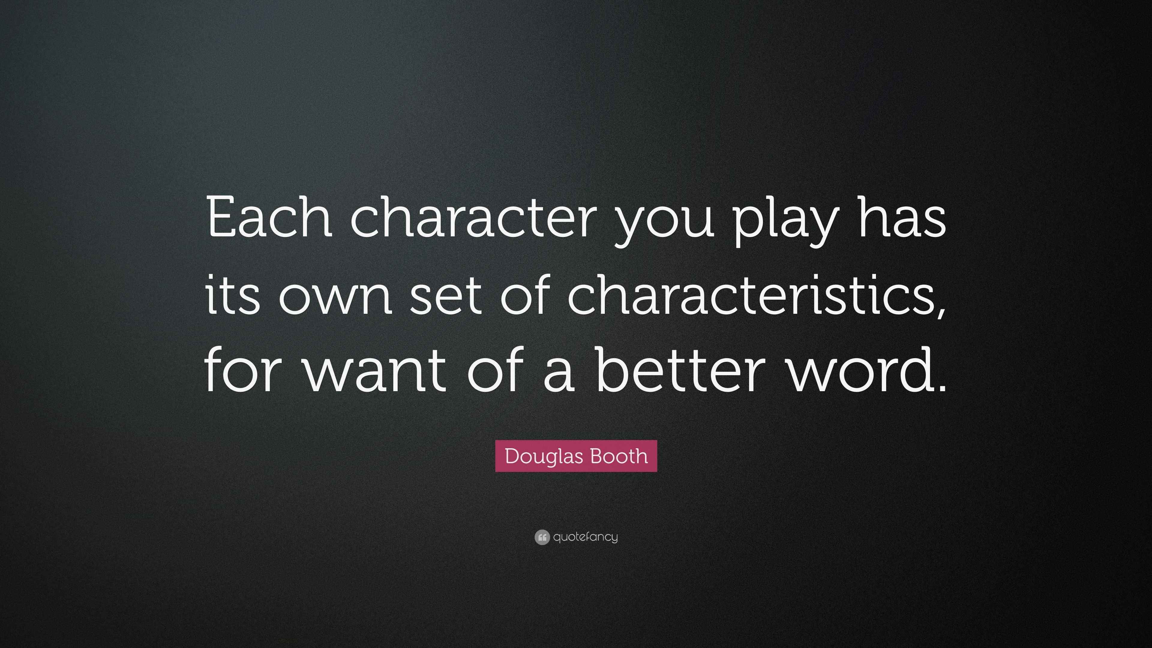 Douglas Booth Quote: “Each character you play has its own set of ...