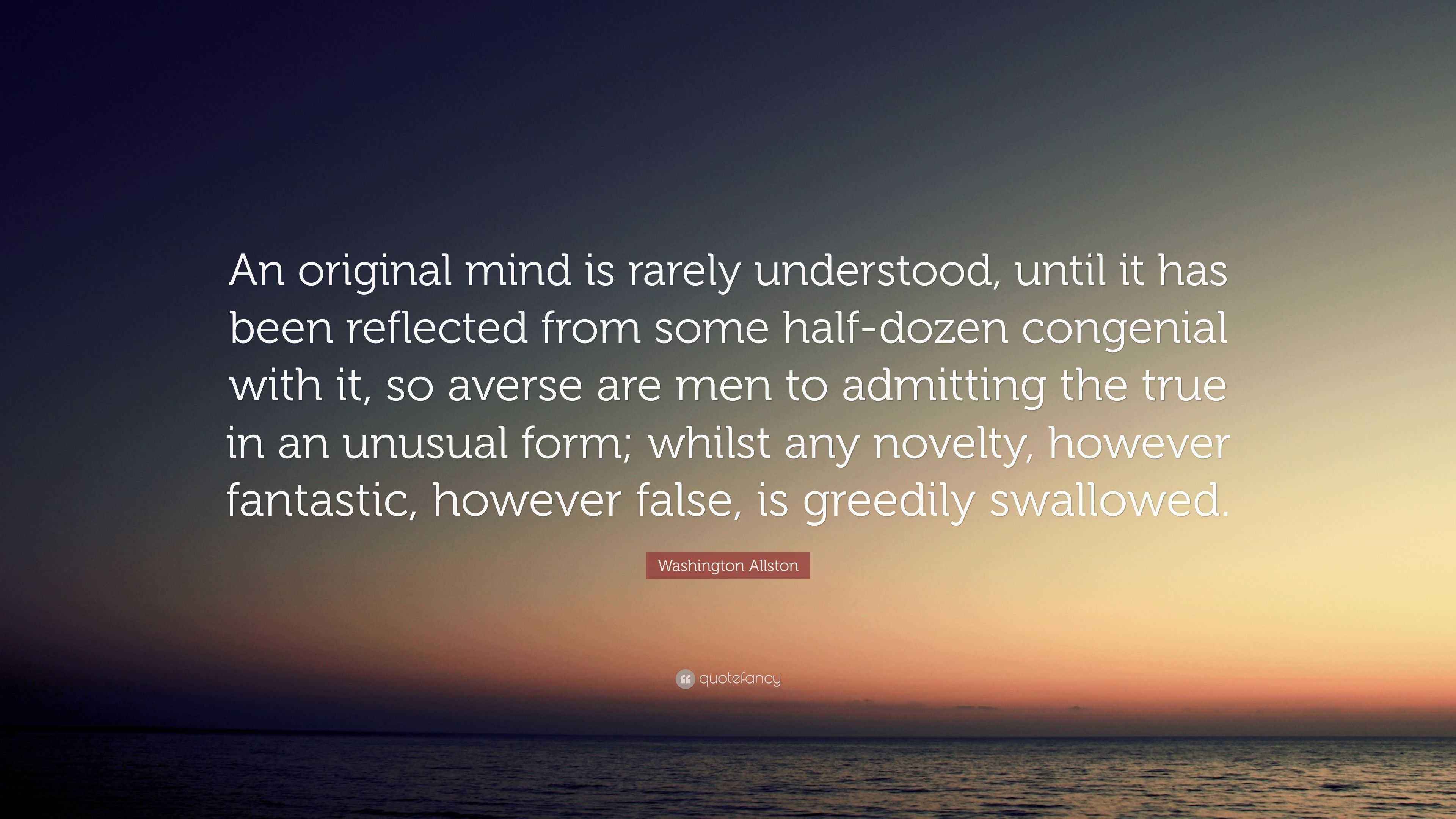 Washington Allston Quote: “An original mind is rarely understood, until ...
