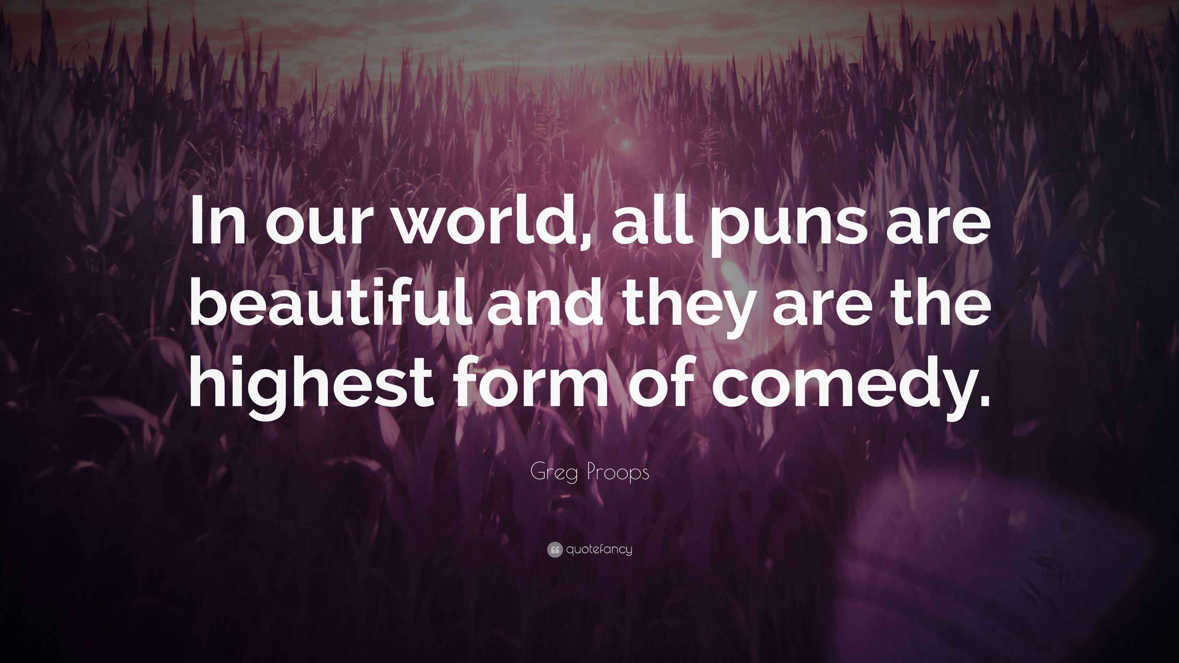 Greg Proops Quote: “In our world, all puns are beautiful and they are ...