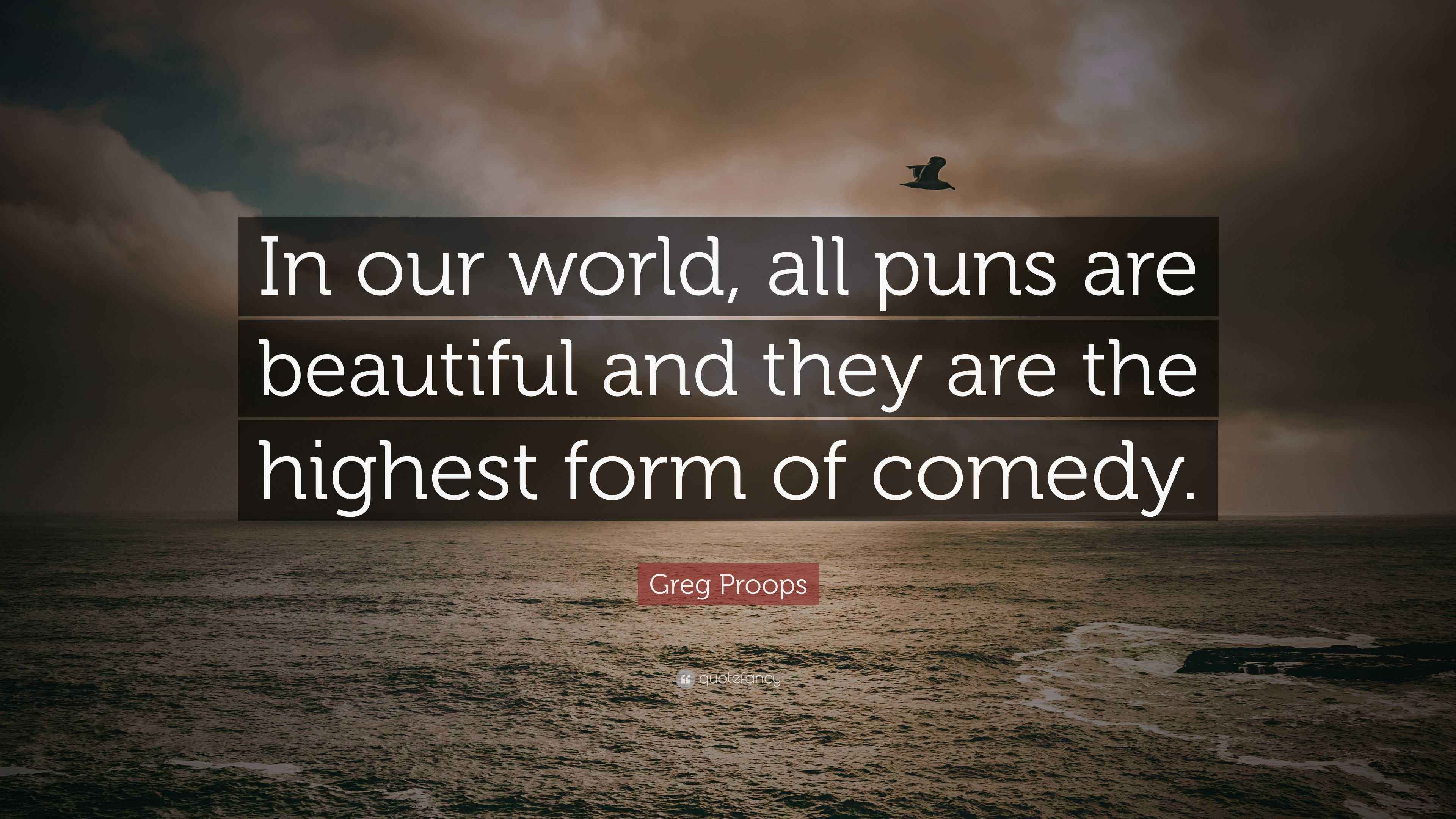 Greg Proops Quote: “In our world, all puns are beautiful and they are ...