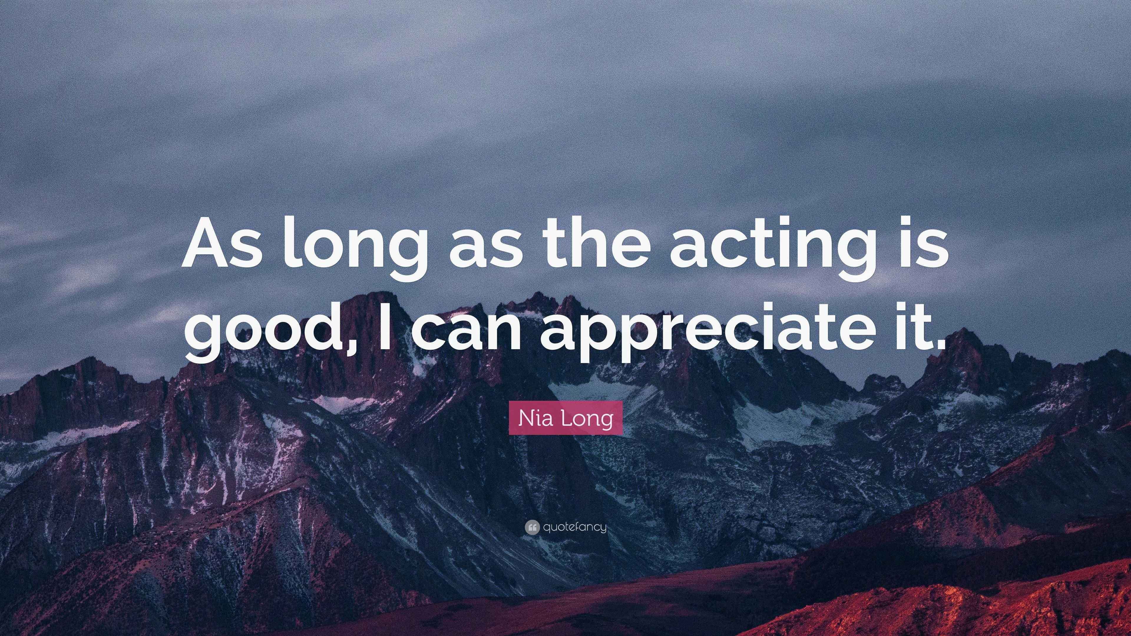 Nia Long Quote: “As long as the acting is good, I can appreciate it.”