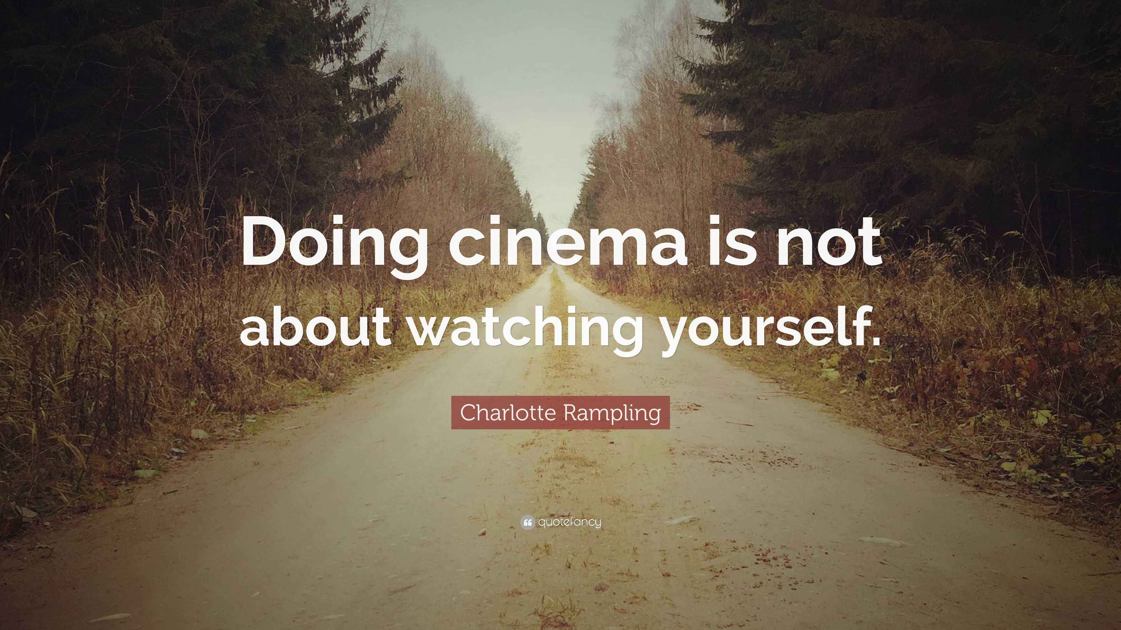 Charlotte Rampling Quote: “Doing cinema is not about watching yourself.”