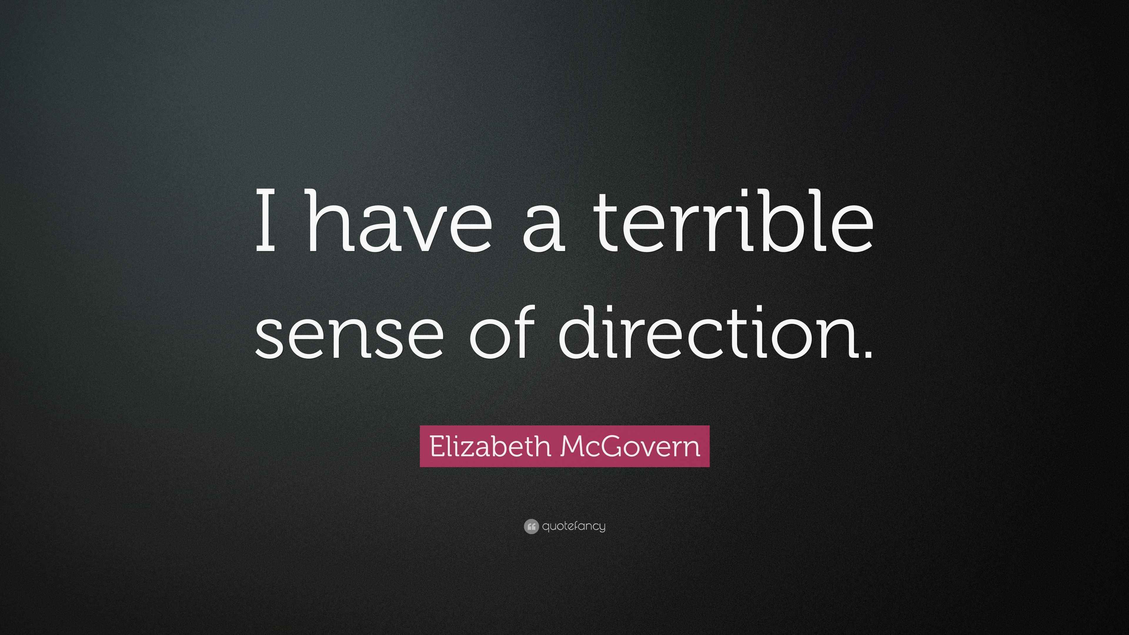 Elizabeth McGovern Quote: “I have a terrible sense of direction.”