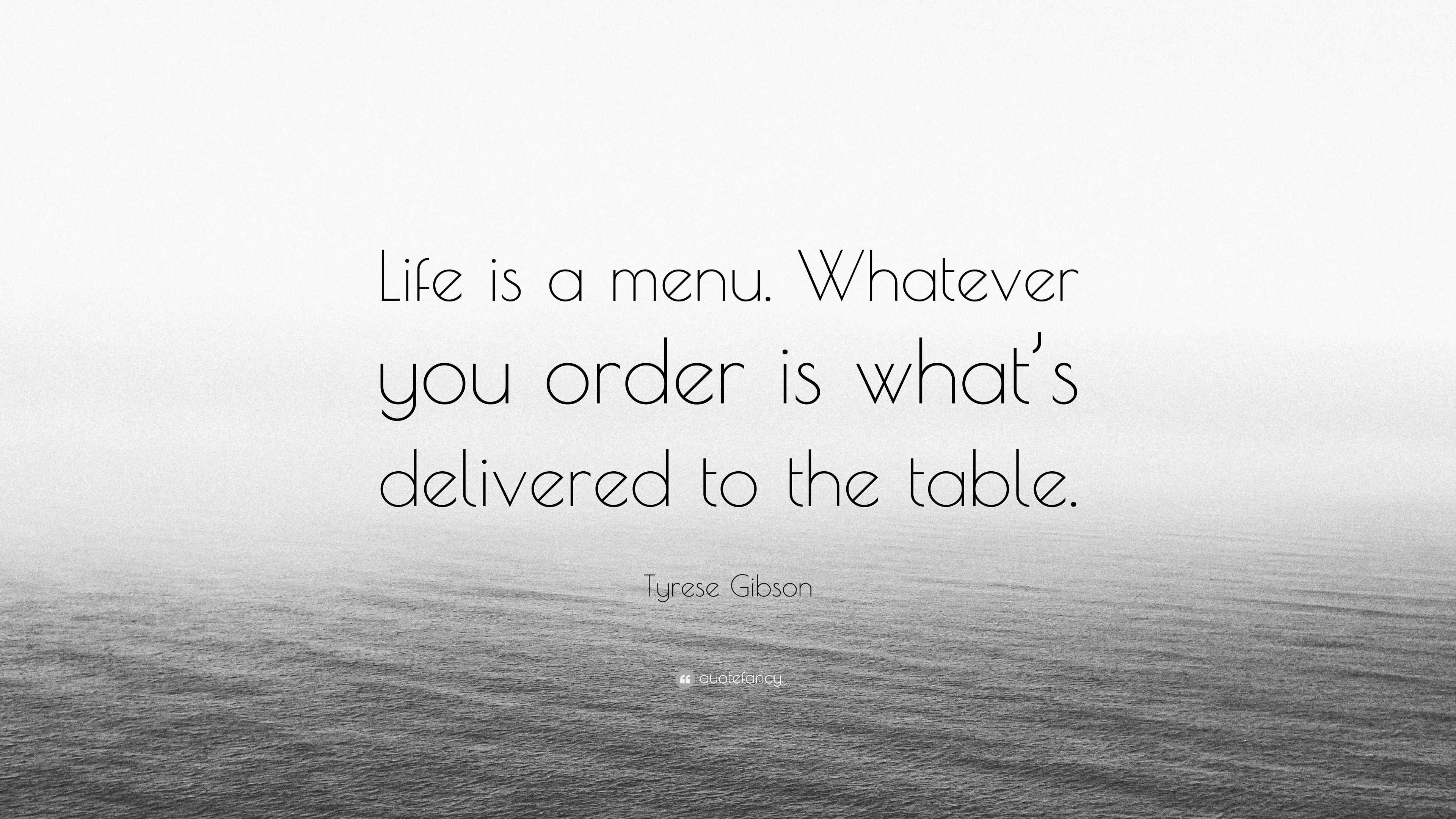 Tyrese Gibson Quote: “Life is a menu. Whatever you order is what’s ...