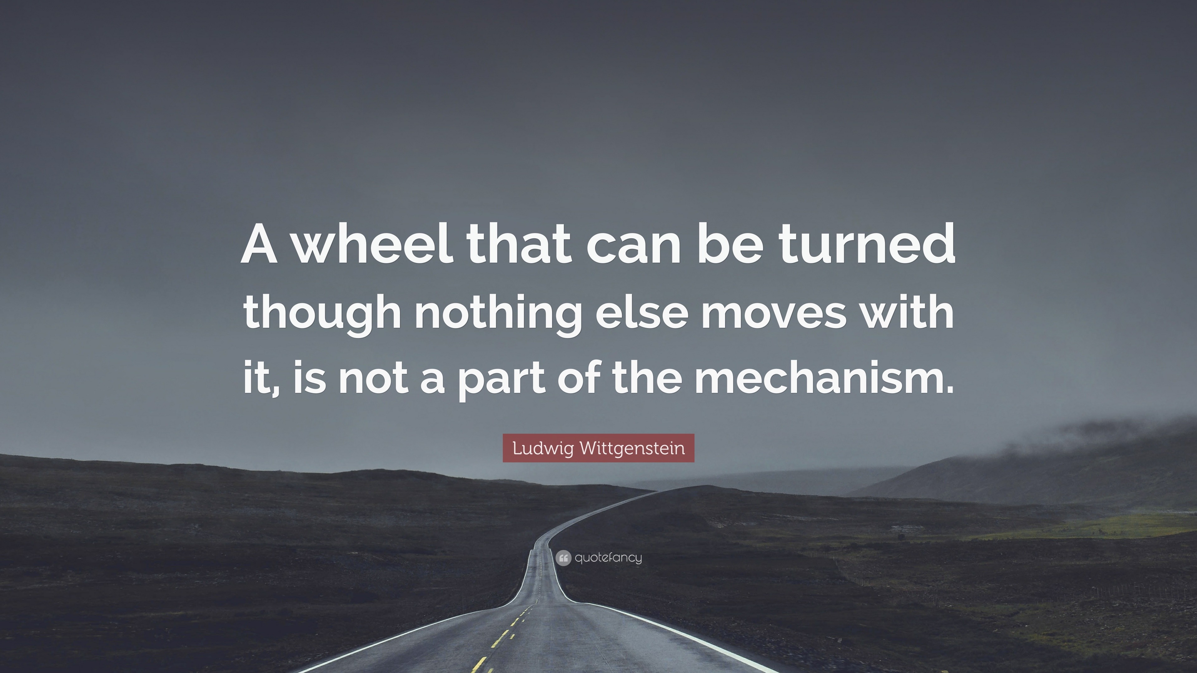 Ludwig Wittgenstein Quote: “A wheel that can be turned though nothing ...