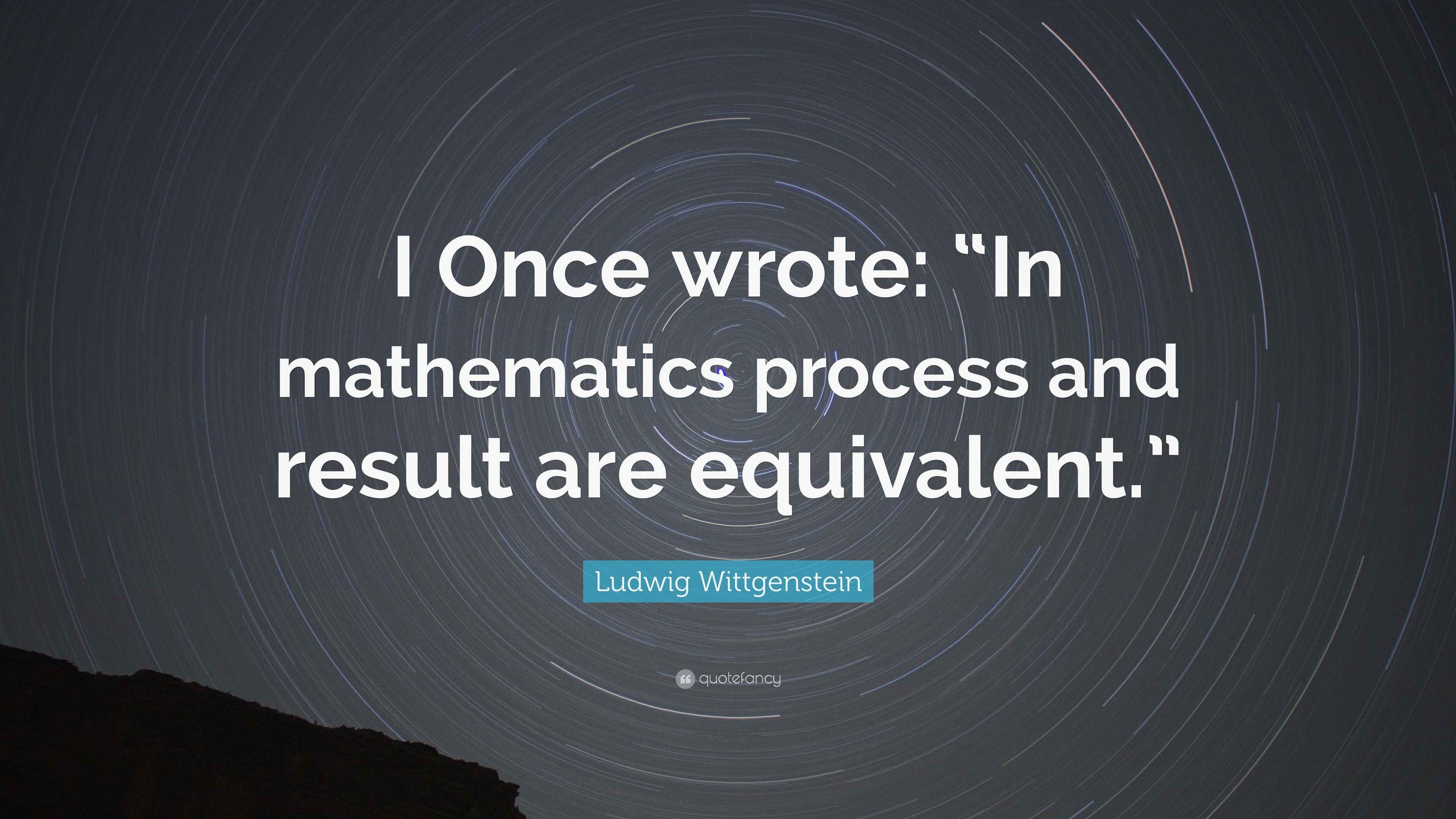 Ludwig Wittgenstein Quote: “I Once wrote: “In mathematics process and ...