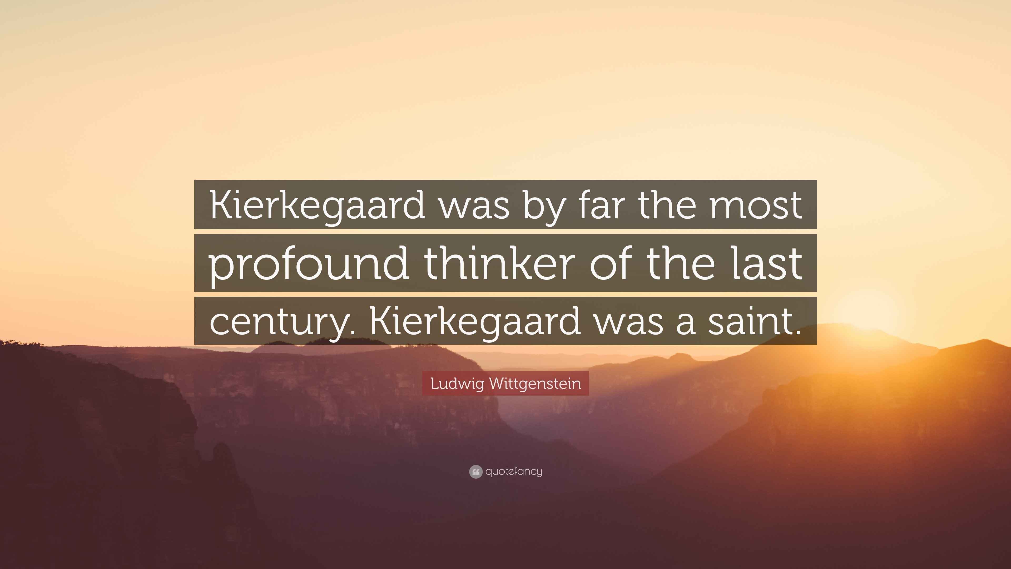 Ludwig Wittgenstein Quote: “Kierkegaard was by far the most profound ...