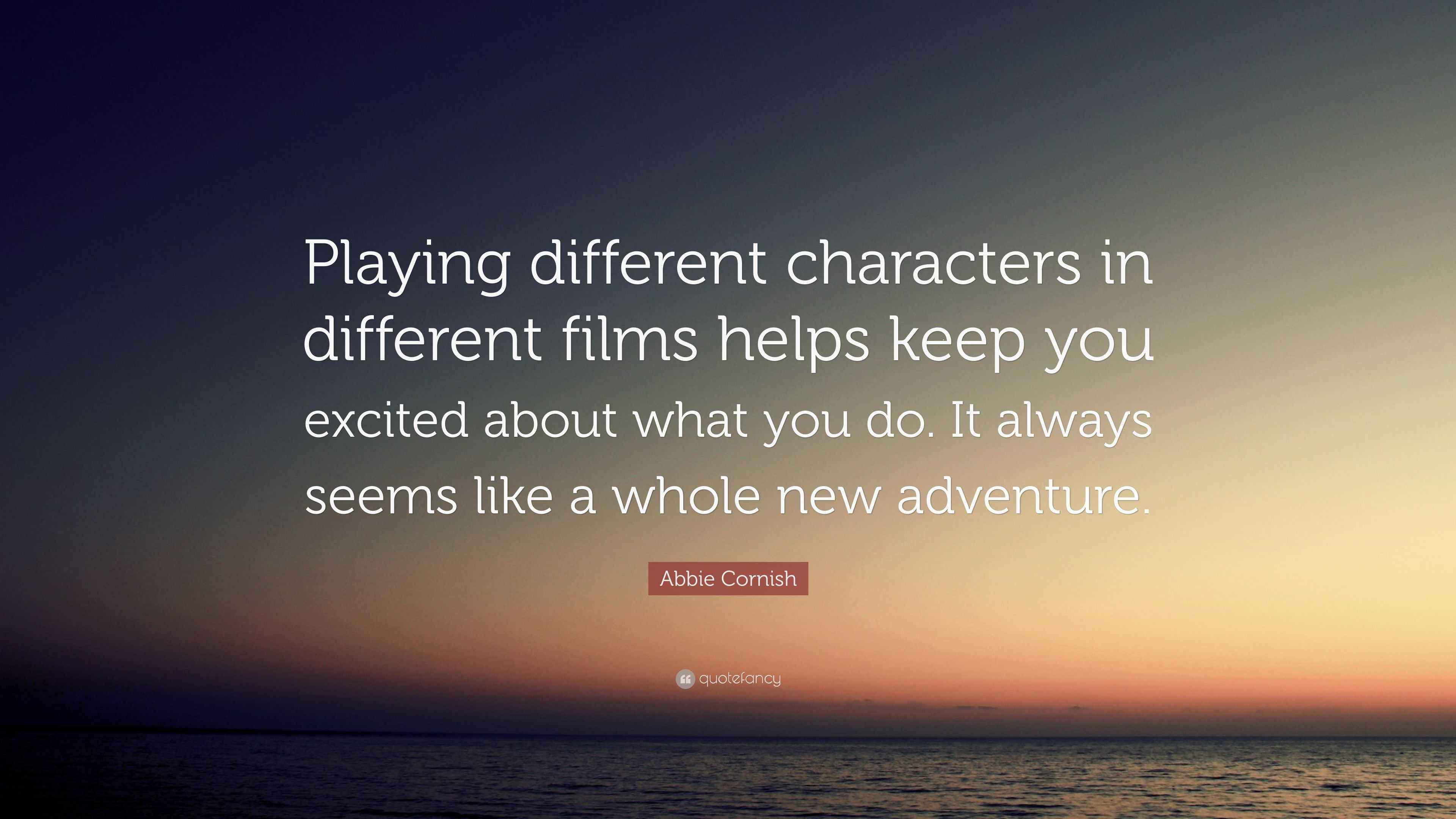 Abbie Cornish Quote: “Playing different characters in different films ...