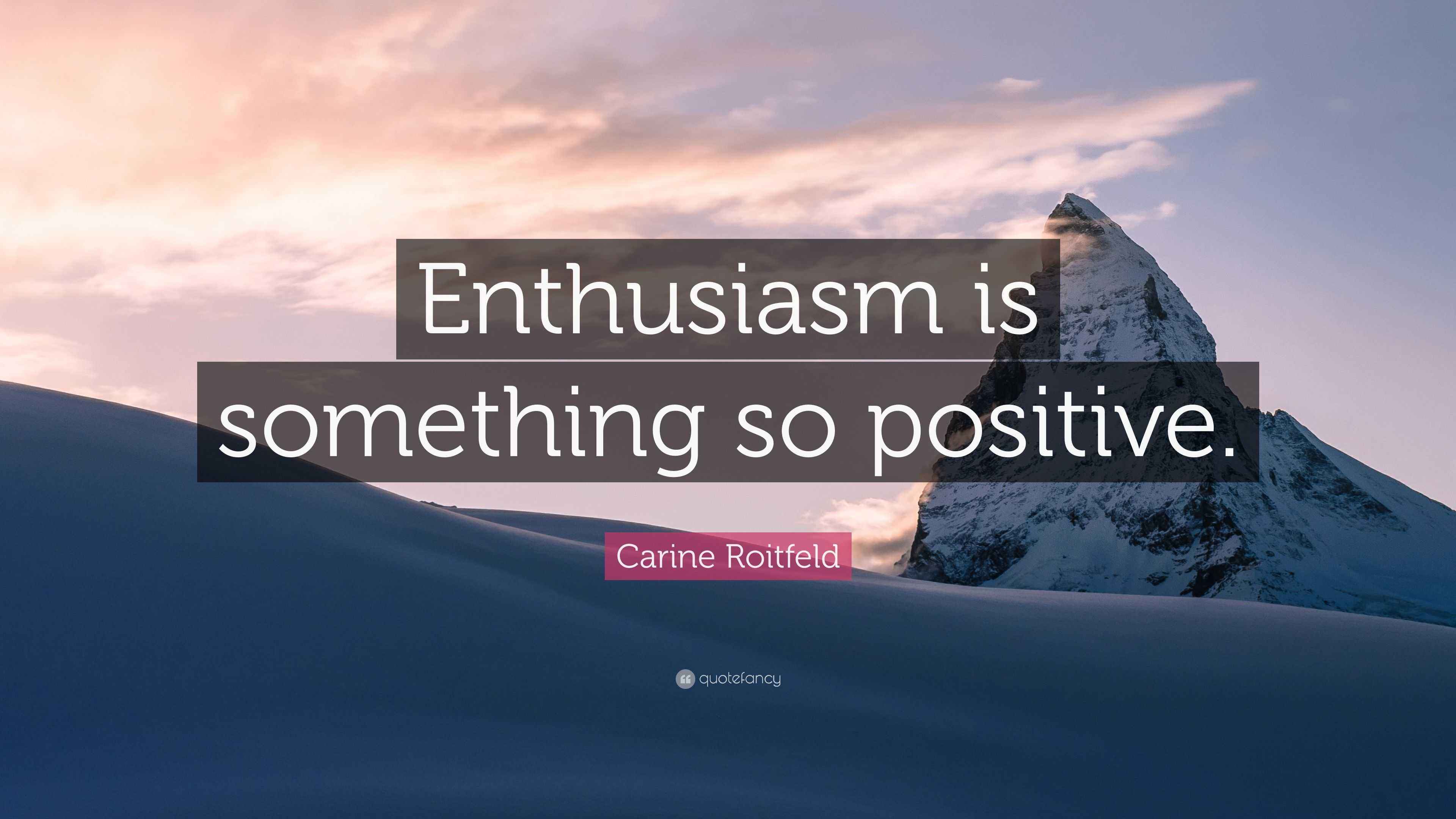 Carine Roitfeld Quote: “Enthusiasm is something so positive.”