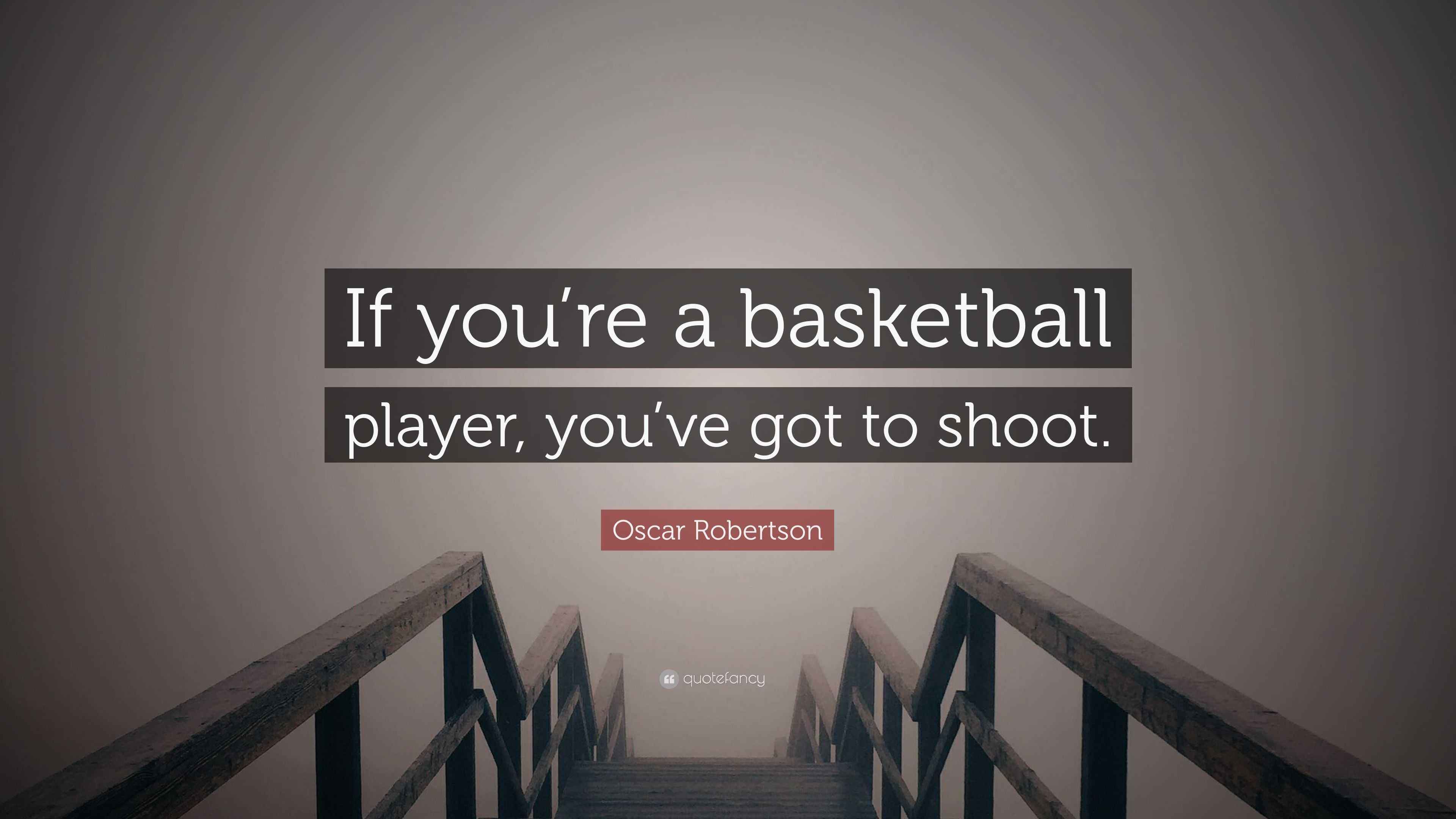 Oscar Robertson Quote: “If you’re a basketball player, you’ve got to ...