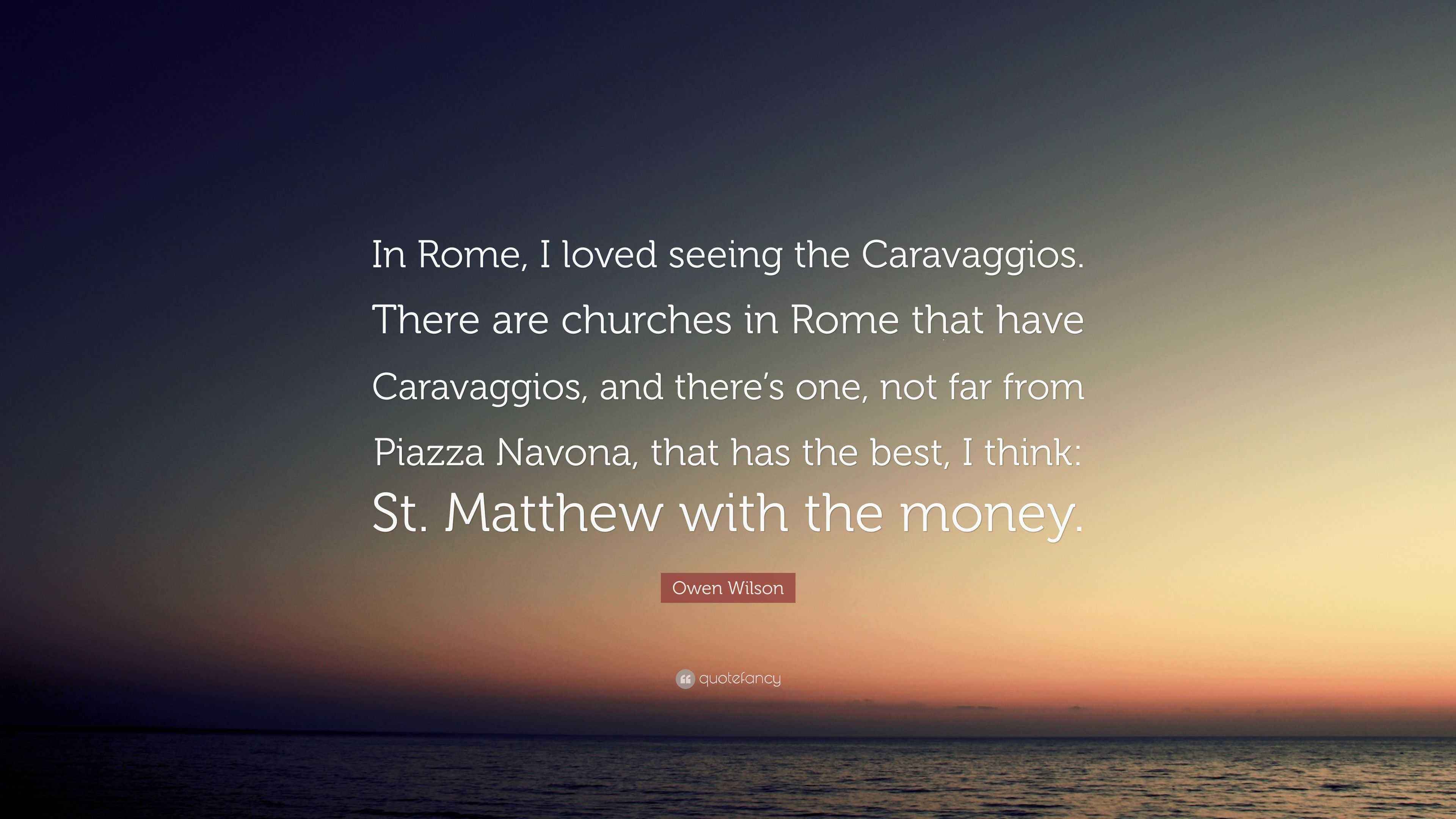 Owen Wilson Quote: “In Rome, I loved seeing the Caravaggios. There are ...