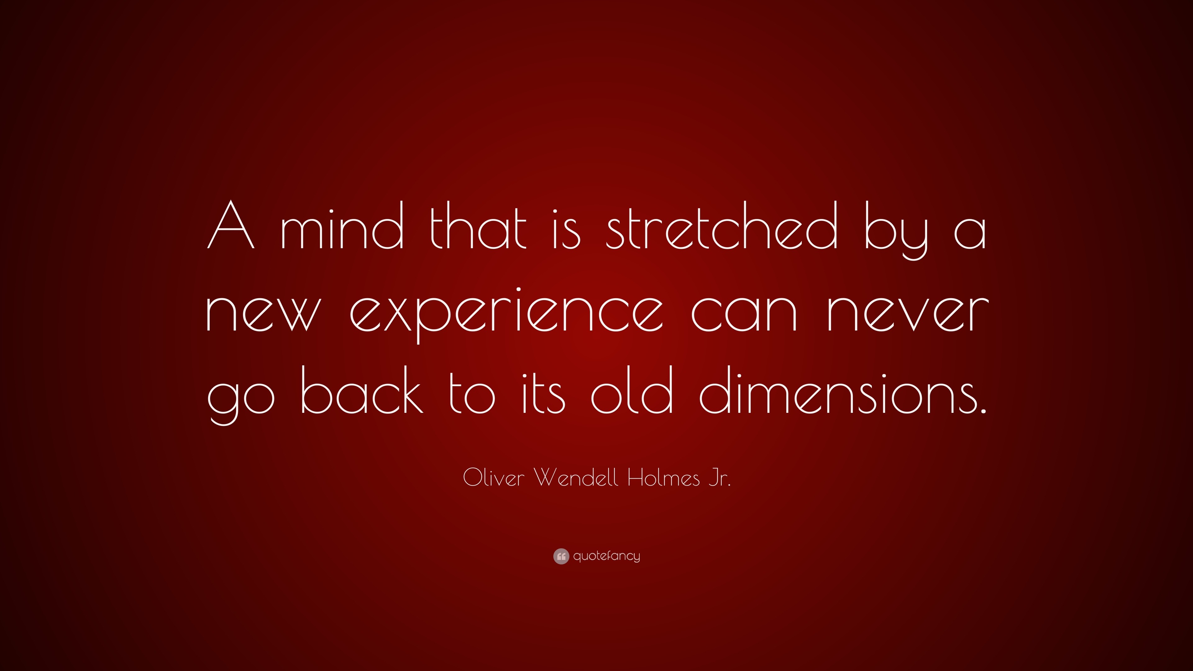Oliver Wendell Holmes Jr. Quote: “A mind that is stretched by a new ...