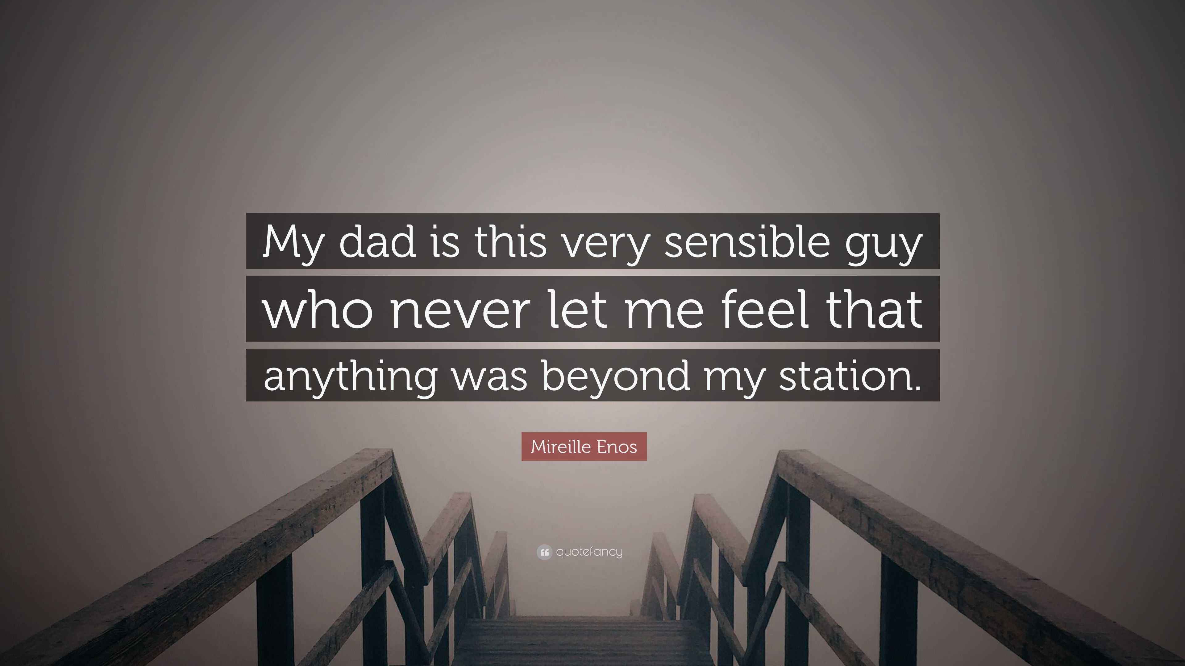 Mireille Enos Quote: “My dad is this very sensible guy who never let me ...