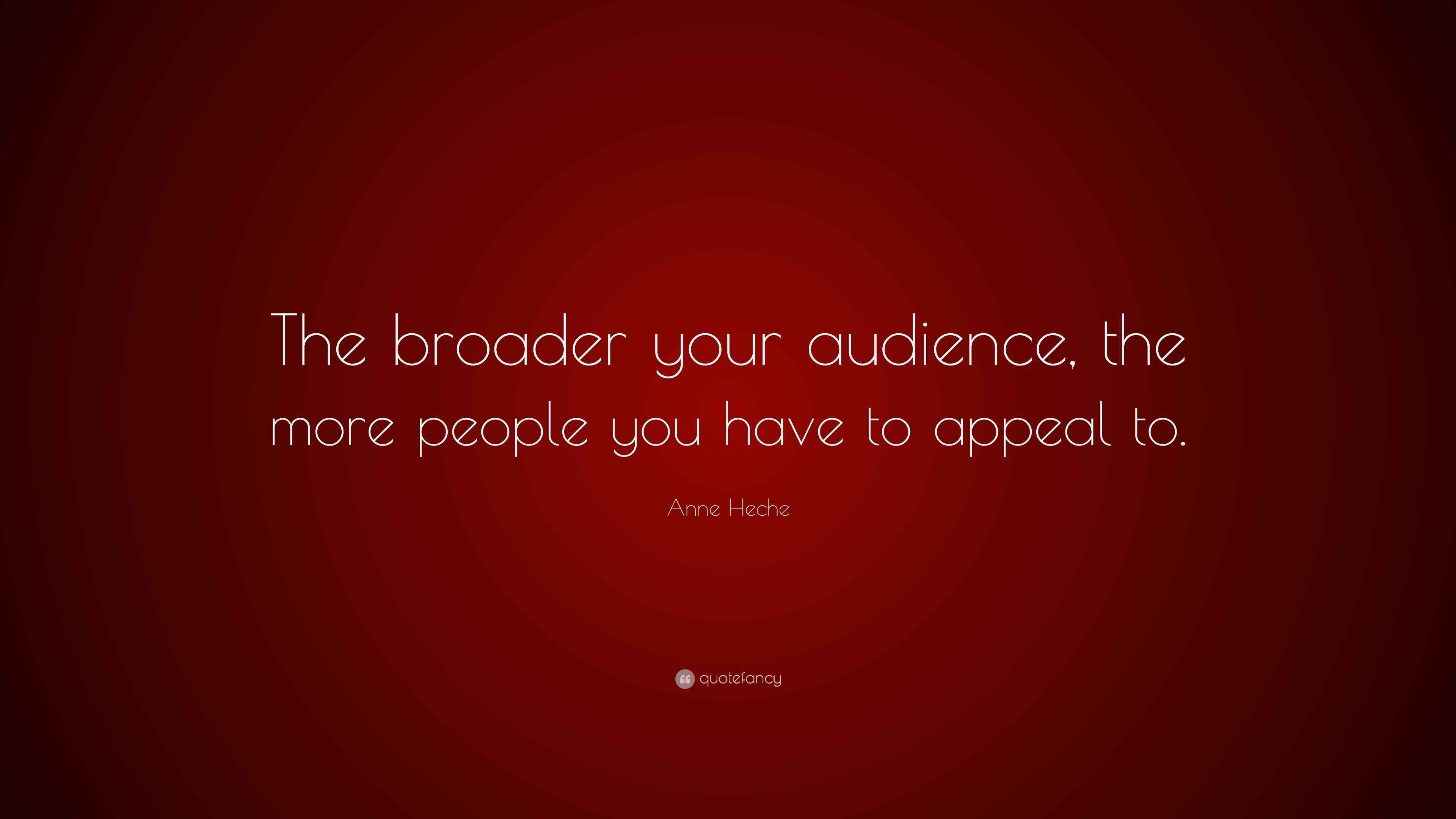 Anne Heche Quote: “The broader your audience, the more people you have ...