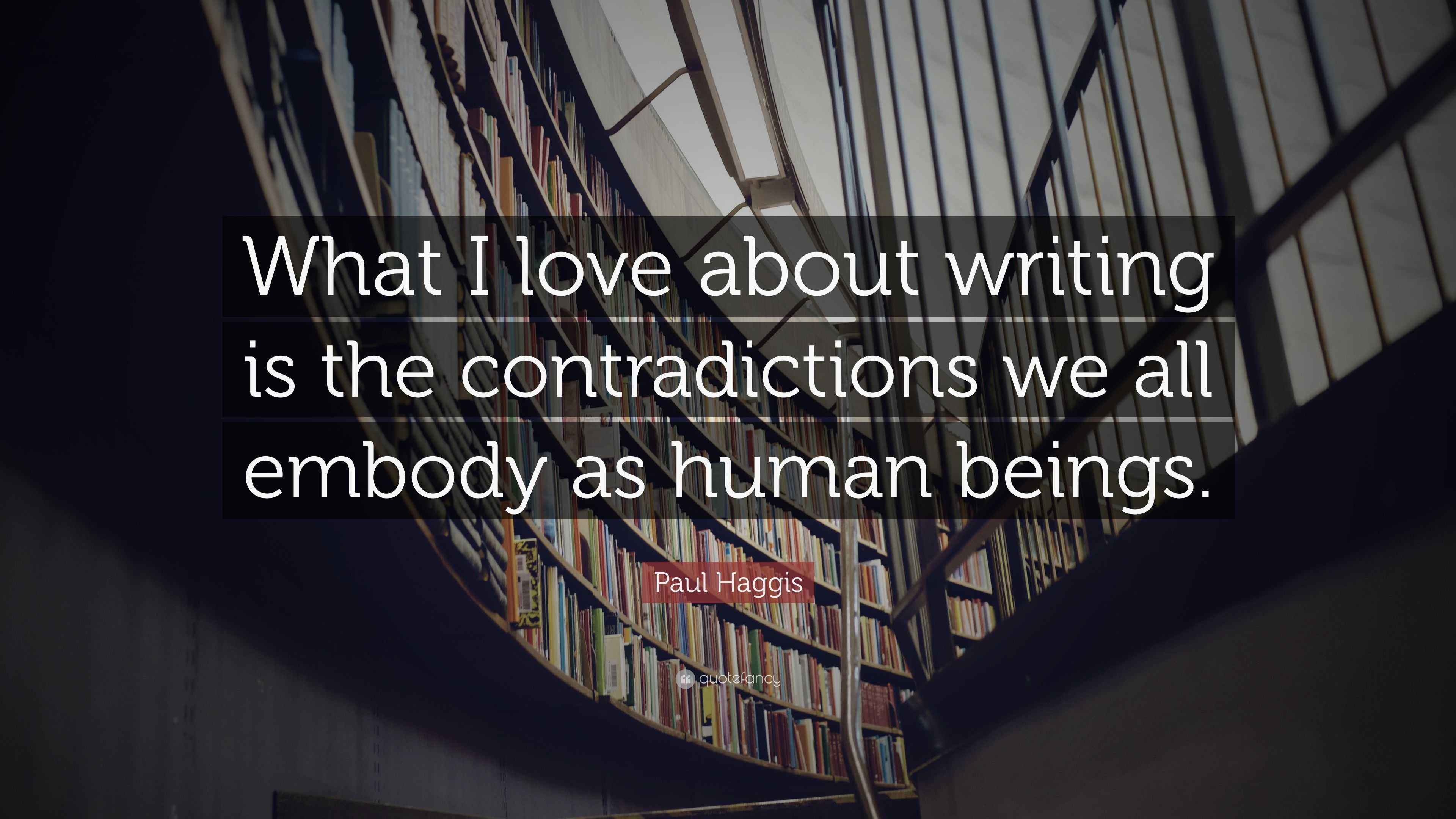 Paul Haggis Quote: “What I love about writing is the contradictions we ...