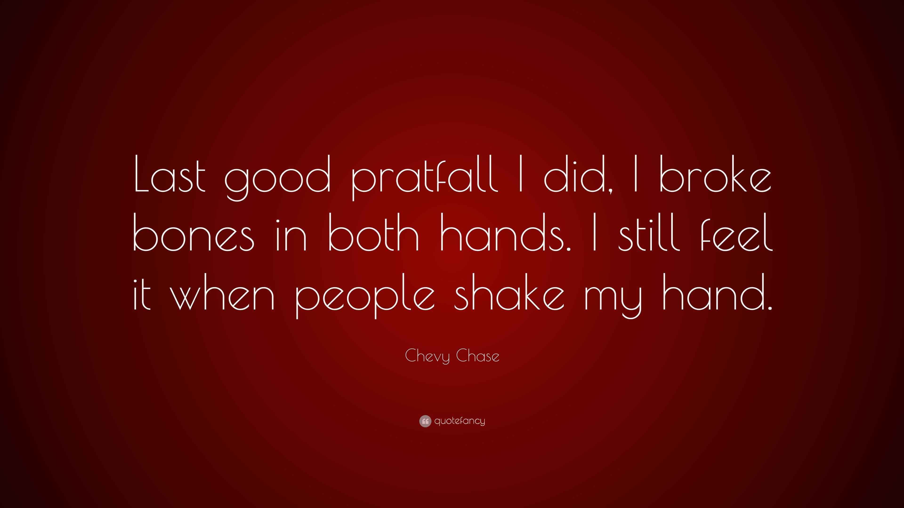 Chevy Chase Quote: “Last good pratfall I did, I broke bones in both ...