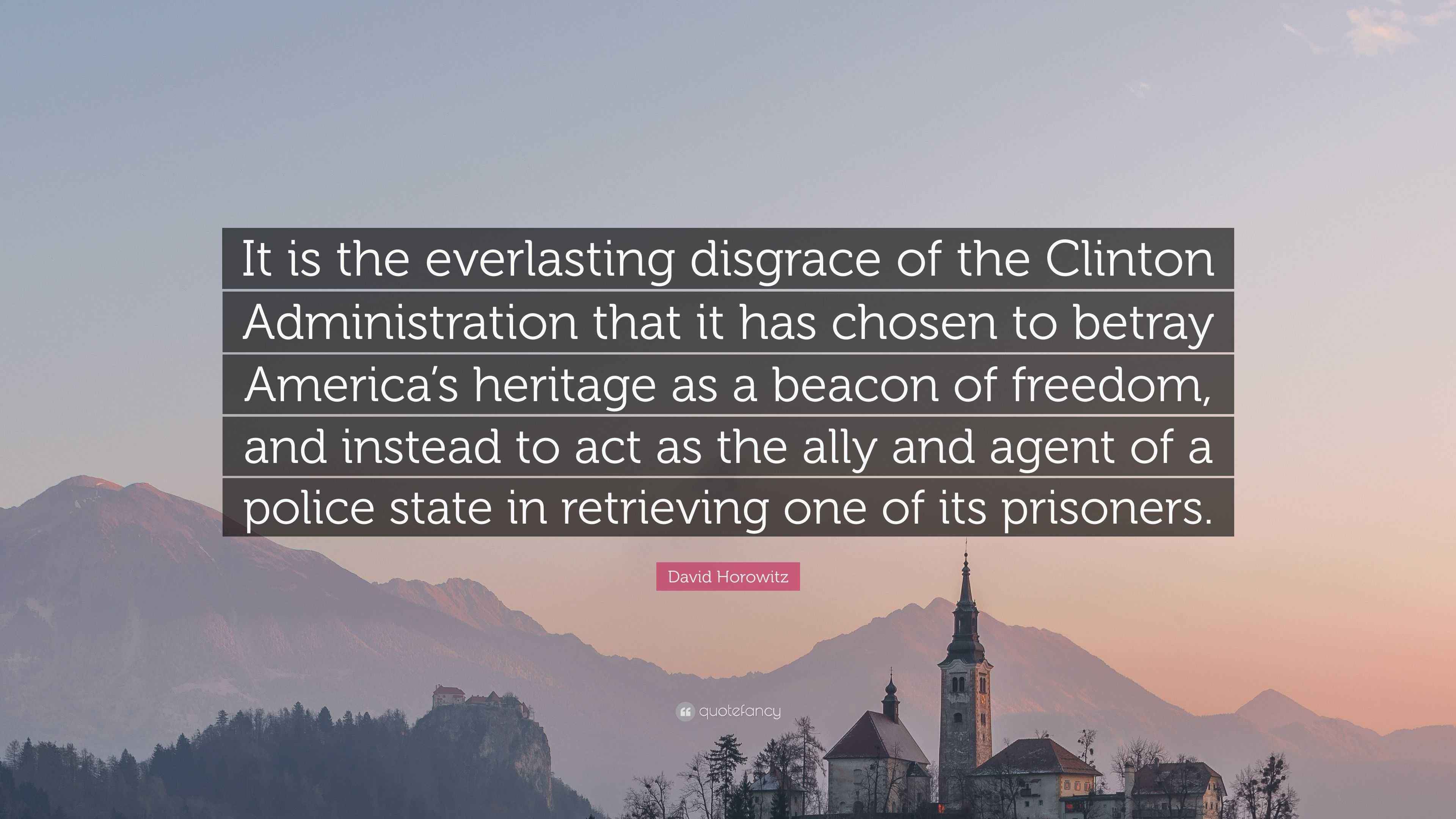 David Horowitz Quote: “It is the everlasting disgrace of the Clinton ...