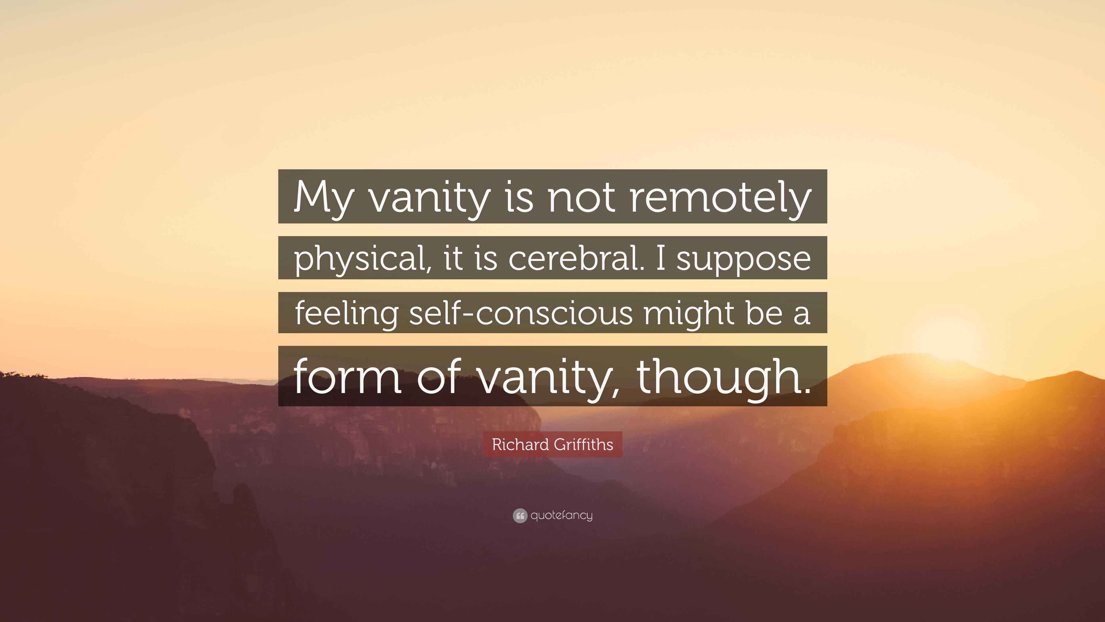 Richard Griffiths Quote: “My vanity is not remotely physical, it is ...