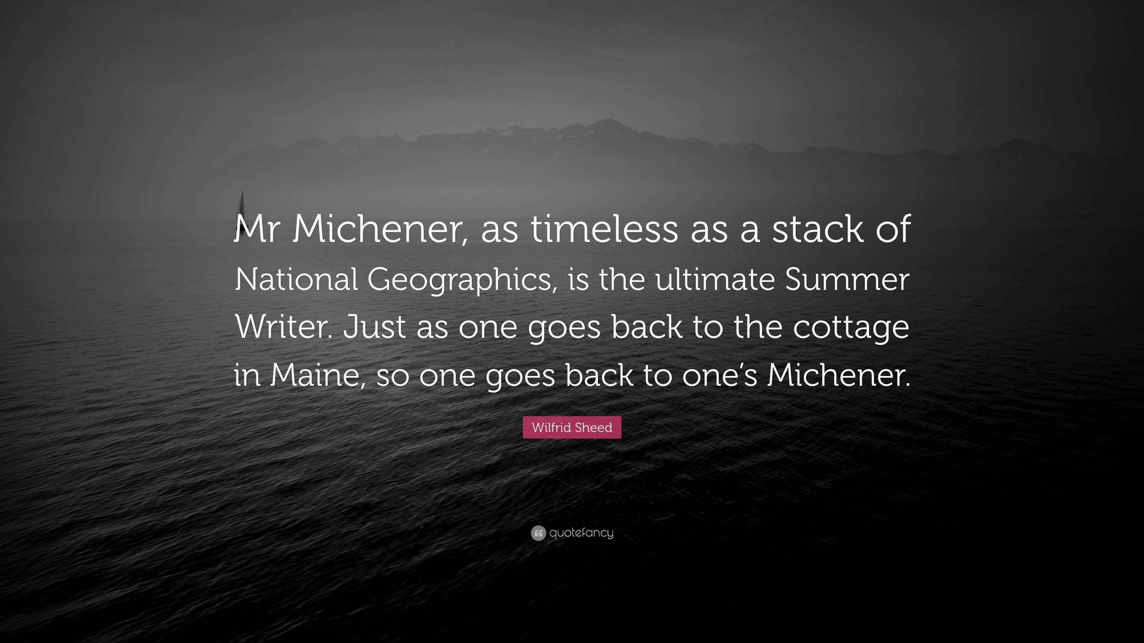 Wilfrid Sheed Quote: “Mr Michener, as timeless as a stack of National ...