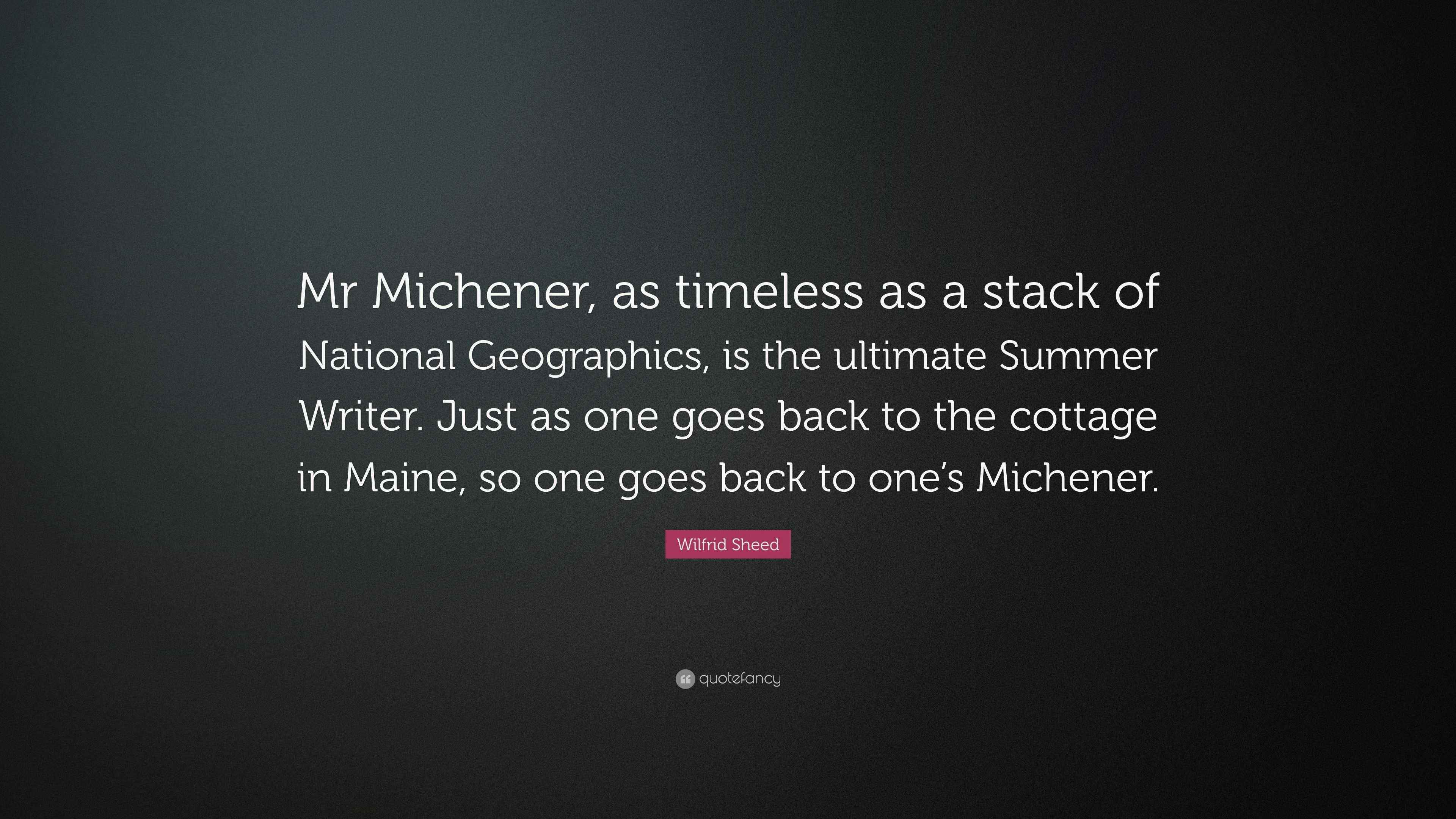 Wilfrid Sheed Quote: “Mr Michener, as timeless as a stack of National ...
