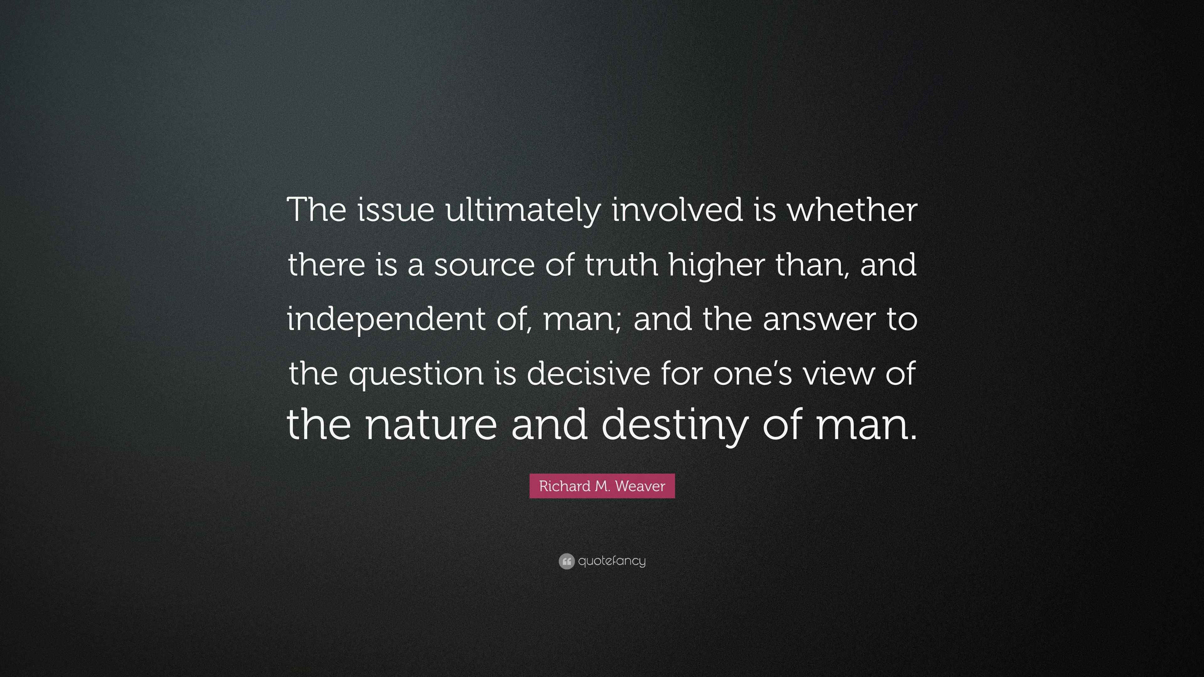 Richard M. Weaver Quote: “The issue ultimately involved is whether ...