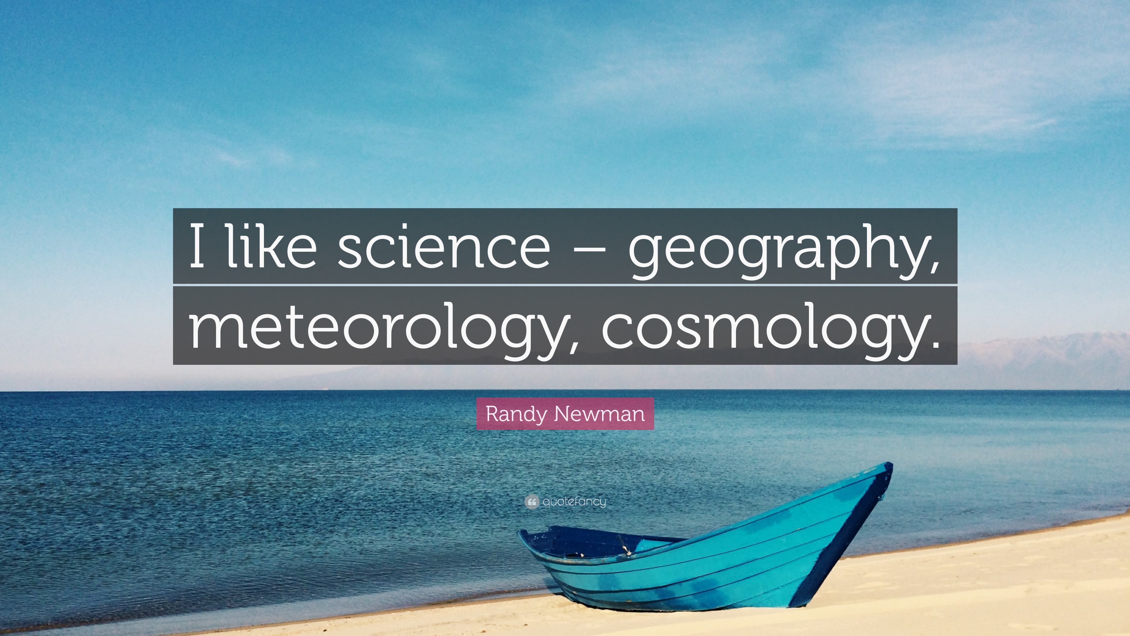 Randy Newman Quote: “I like science – geography, meteorology, cosmology.”