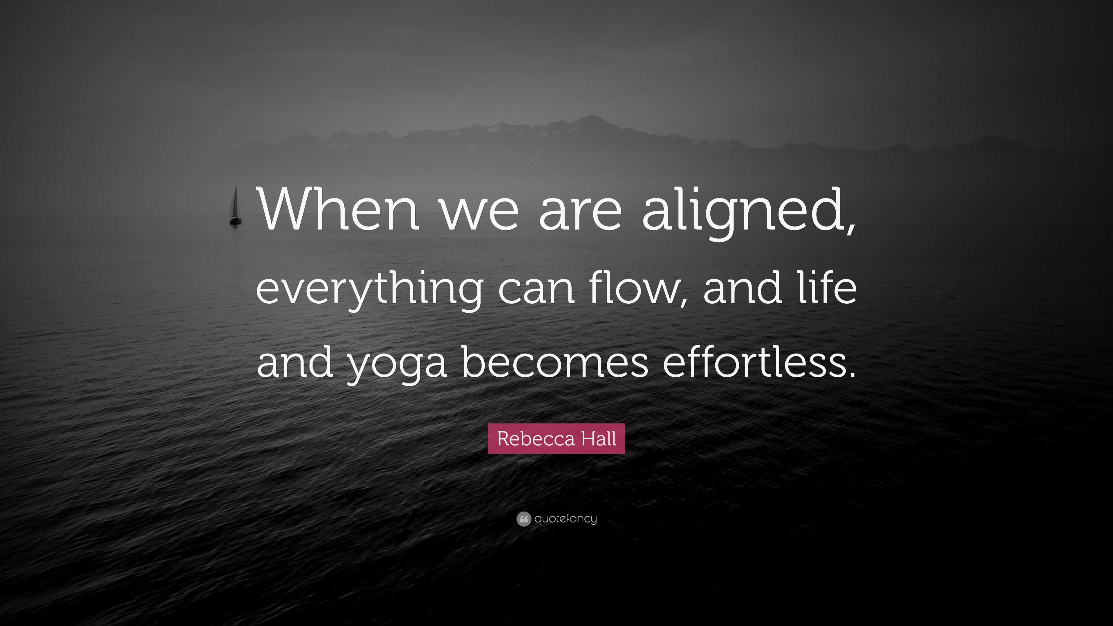 Rebecca Hall Quote: “When we are aligned, everything can flow, and life ...