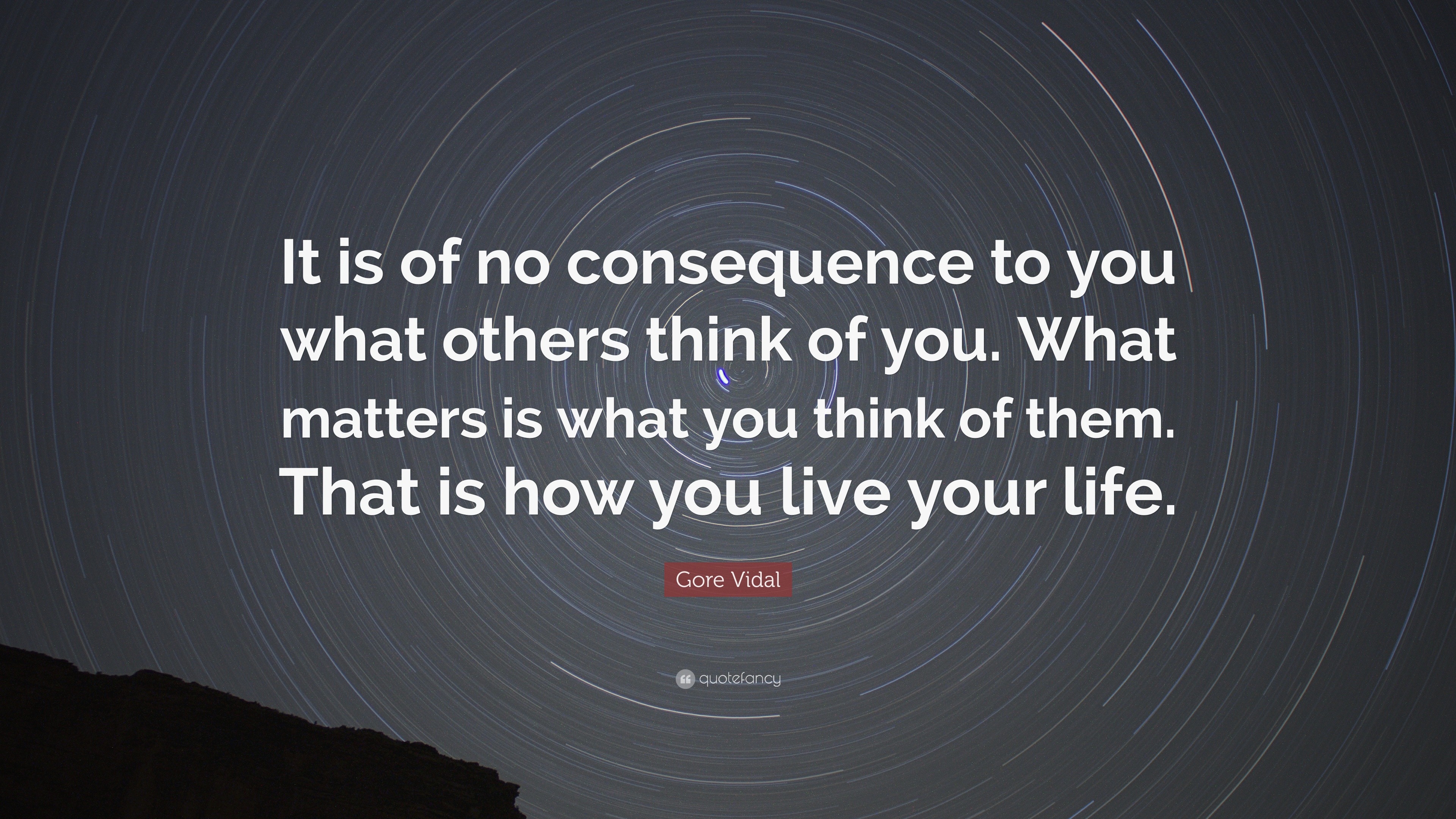 Gore Vidal Quote: “It is of no consequence to you what others think of ...