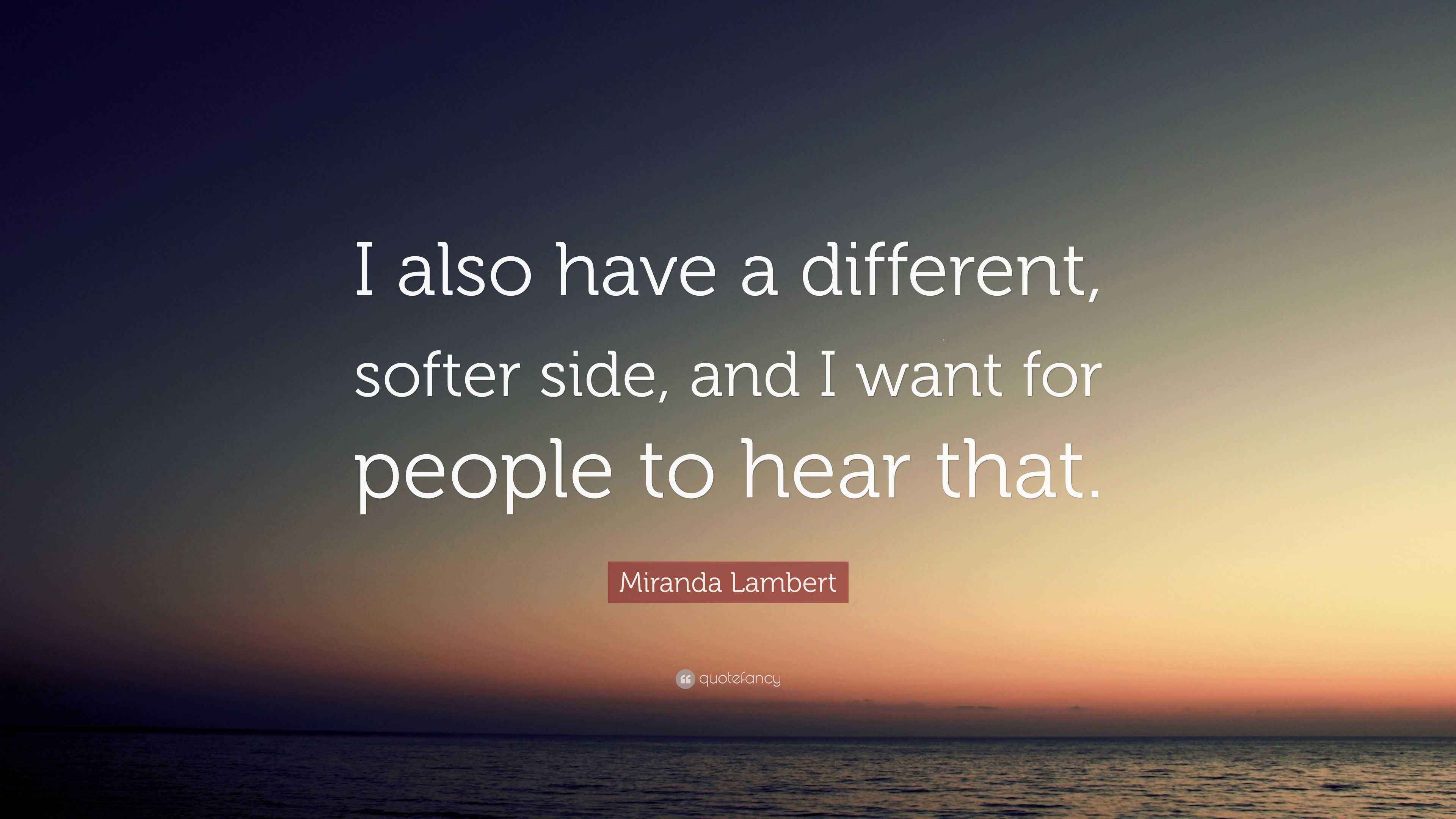 Miranda Lambert Quote: “I also have a different, softer side, and I ...