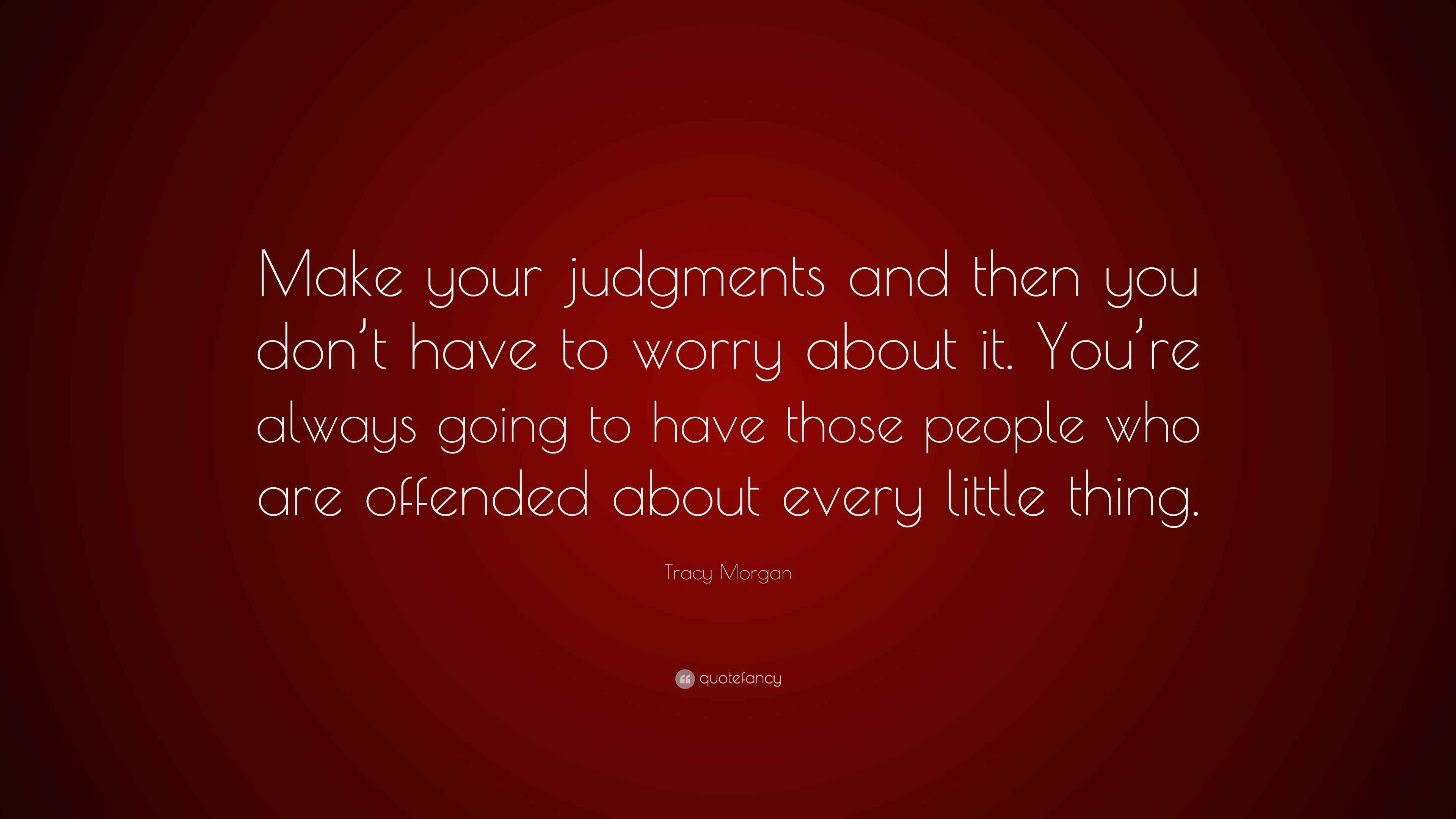 Tracy Morgan Quote: “Make your judgments and then you don’t have to ...