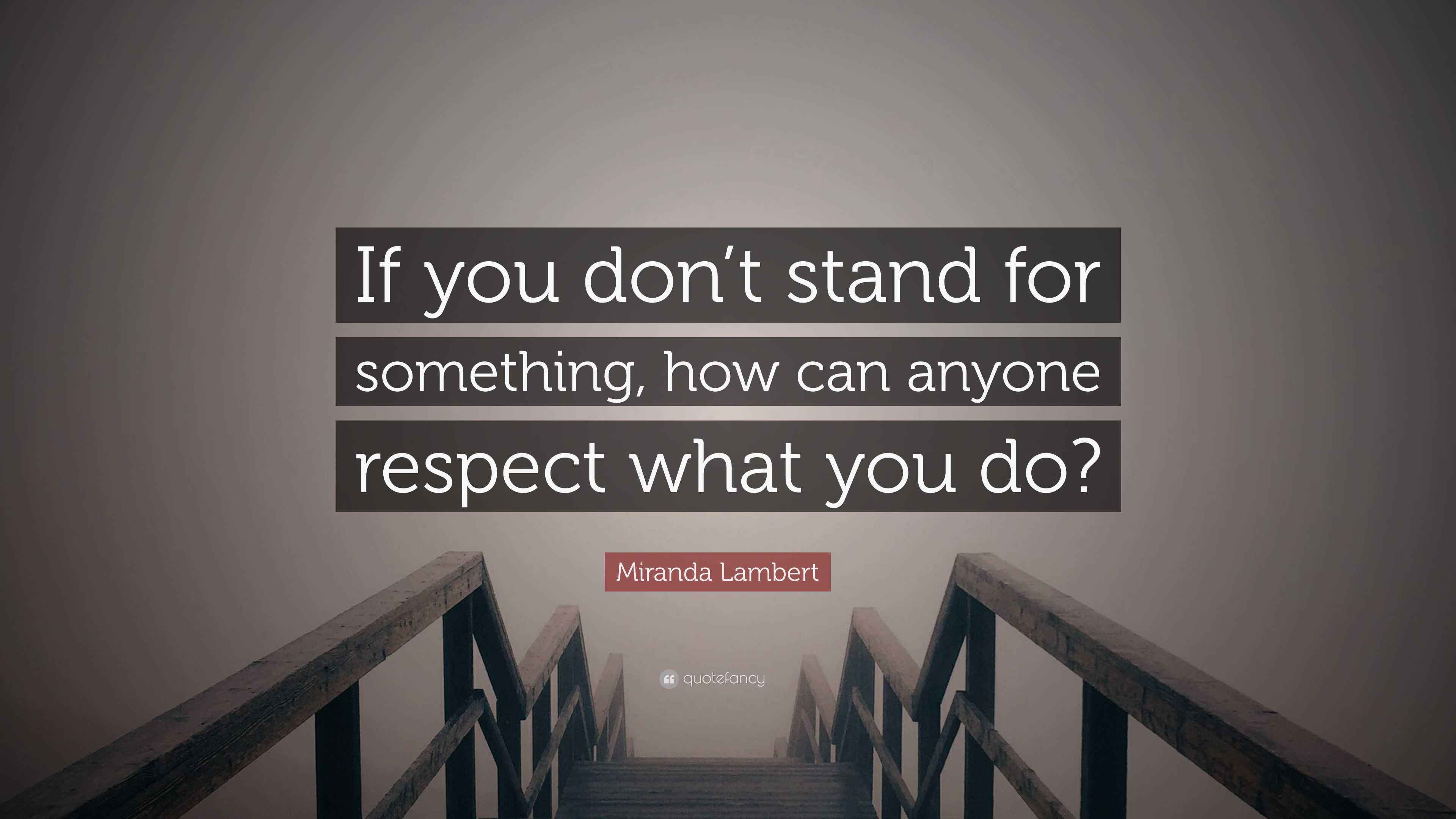 Miranda Lambert Quote: “If you don’t stand for something, how can ...