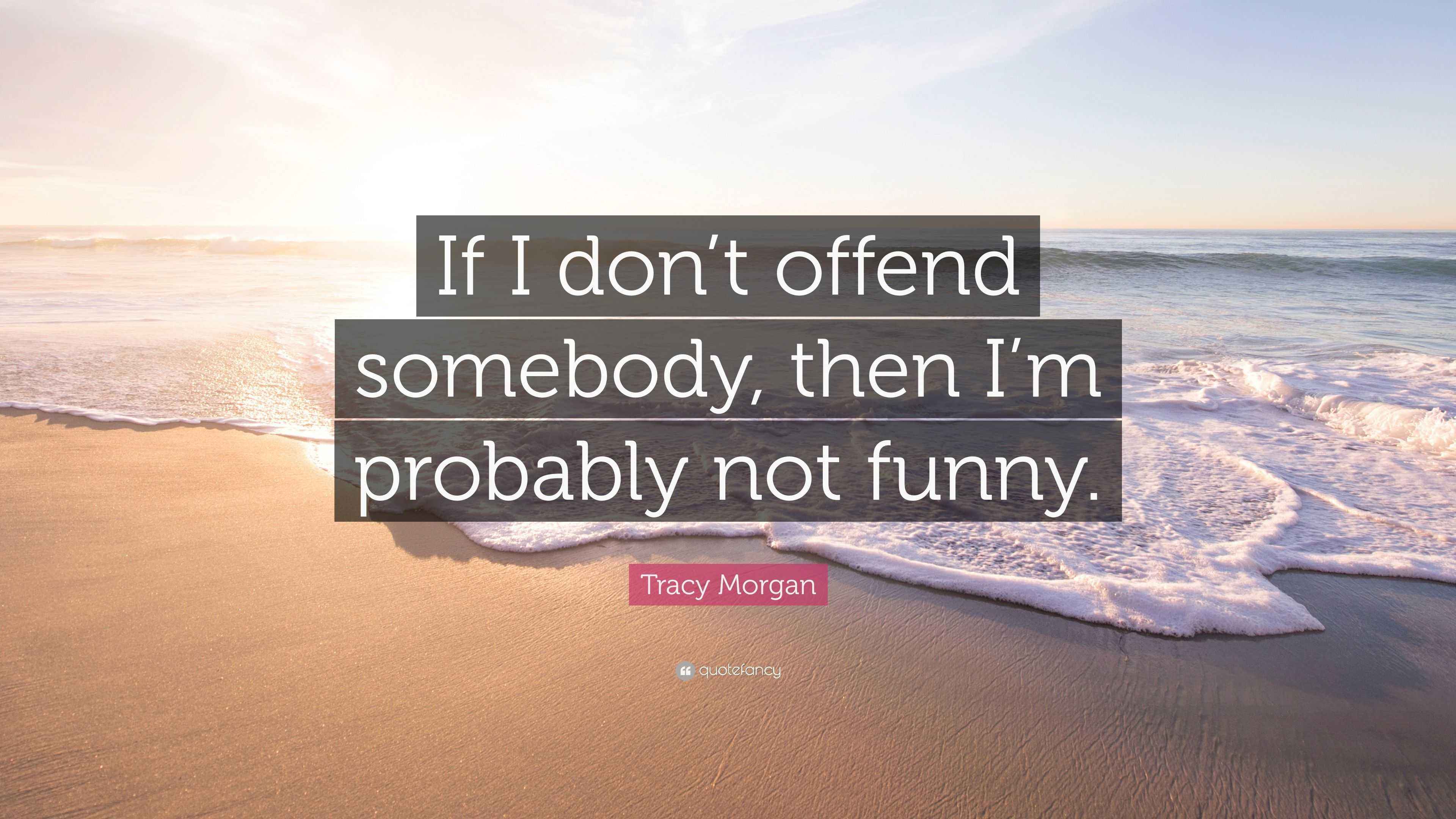 Tracy Morgan Quote: “If I don’t offend somebody, then I’m probably not ...
